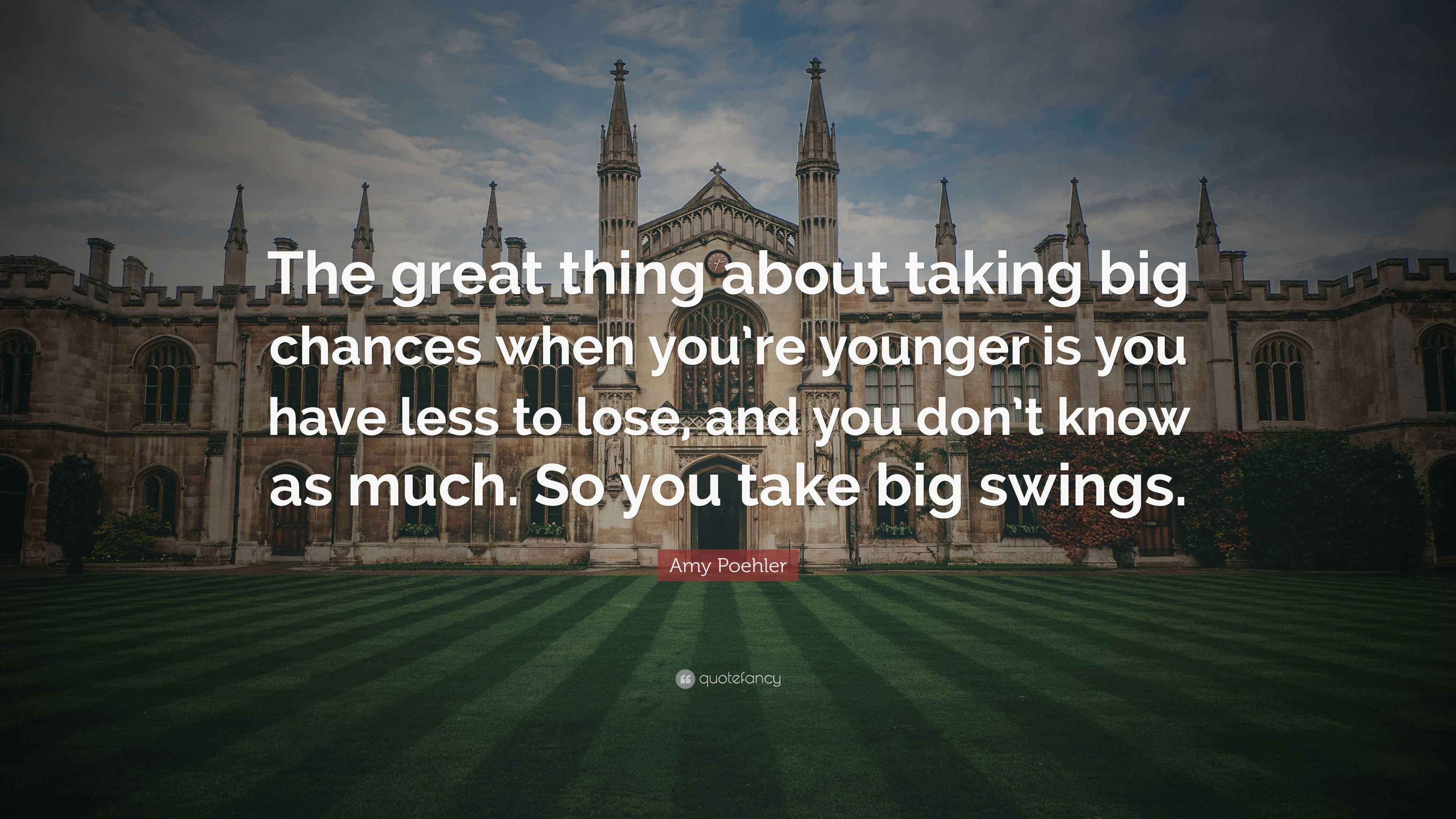 Amy Poehler Quote: “The great thing about taking big chances when you ...