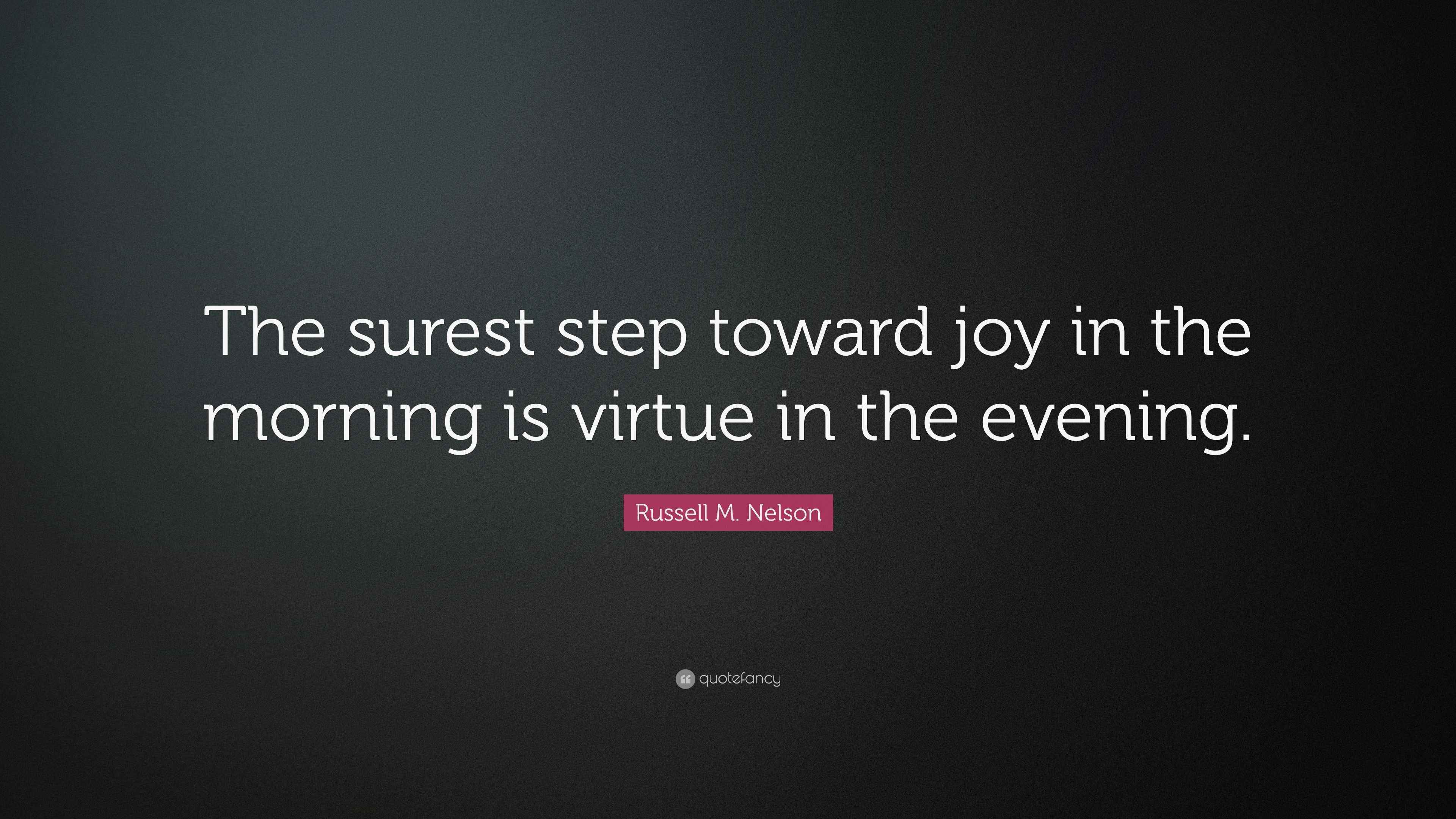 Russell M. Nelson Quote: “The surest step toward joy in the morning is ...