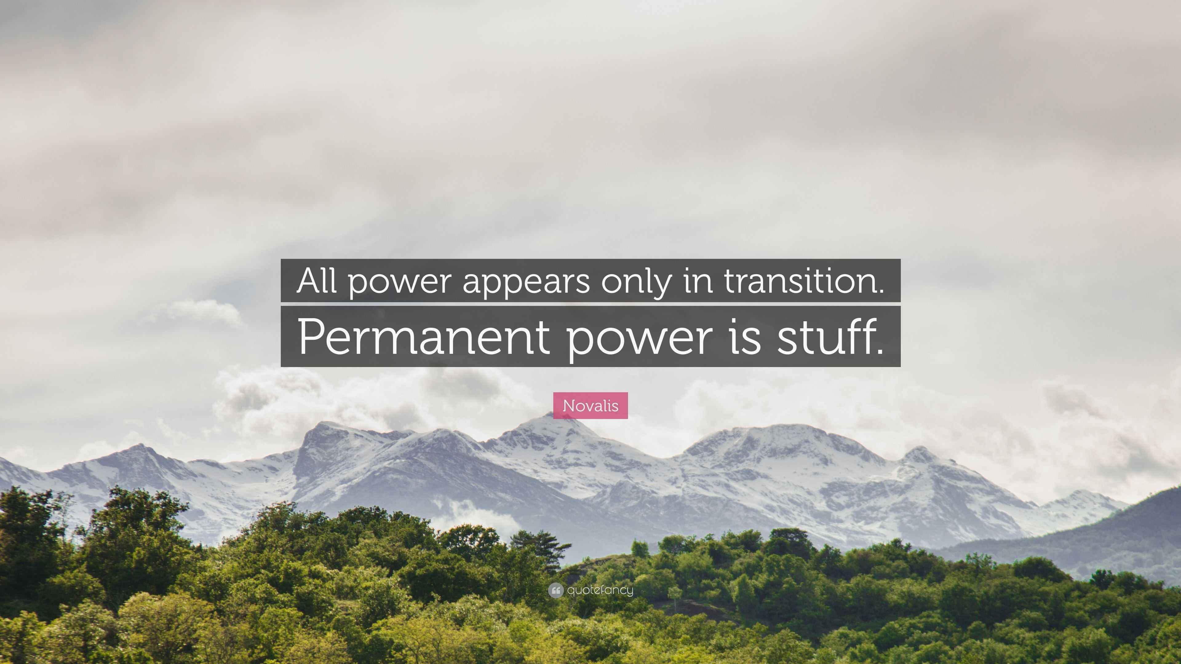 Novalis Quote: “All power appears only in transition. Permanent power ...