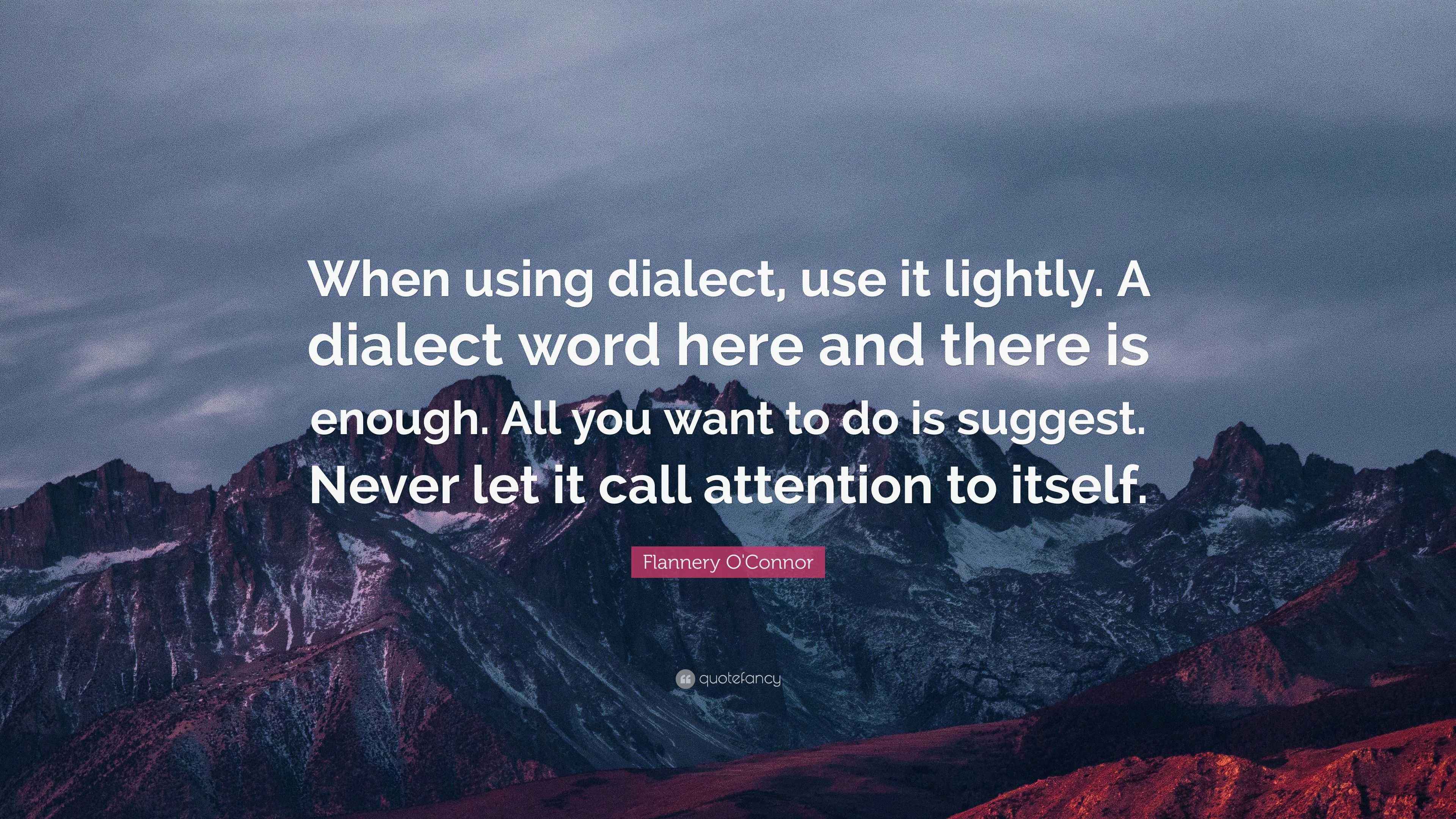 Flannery O'Connor Quote: “When using dialect, use it lightly. A dialect ...
