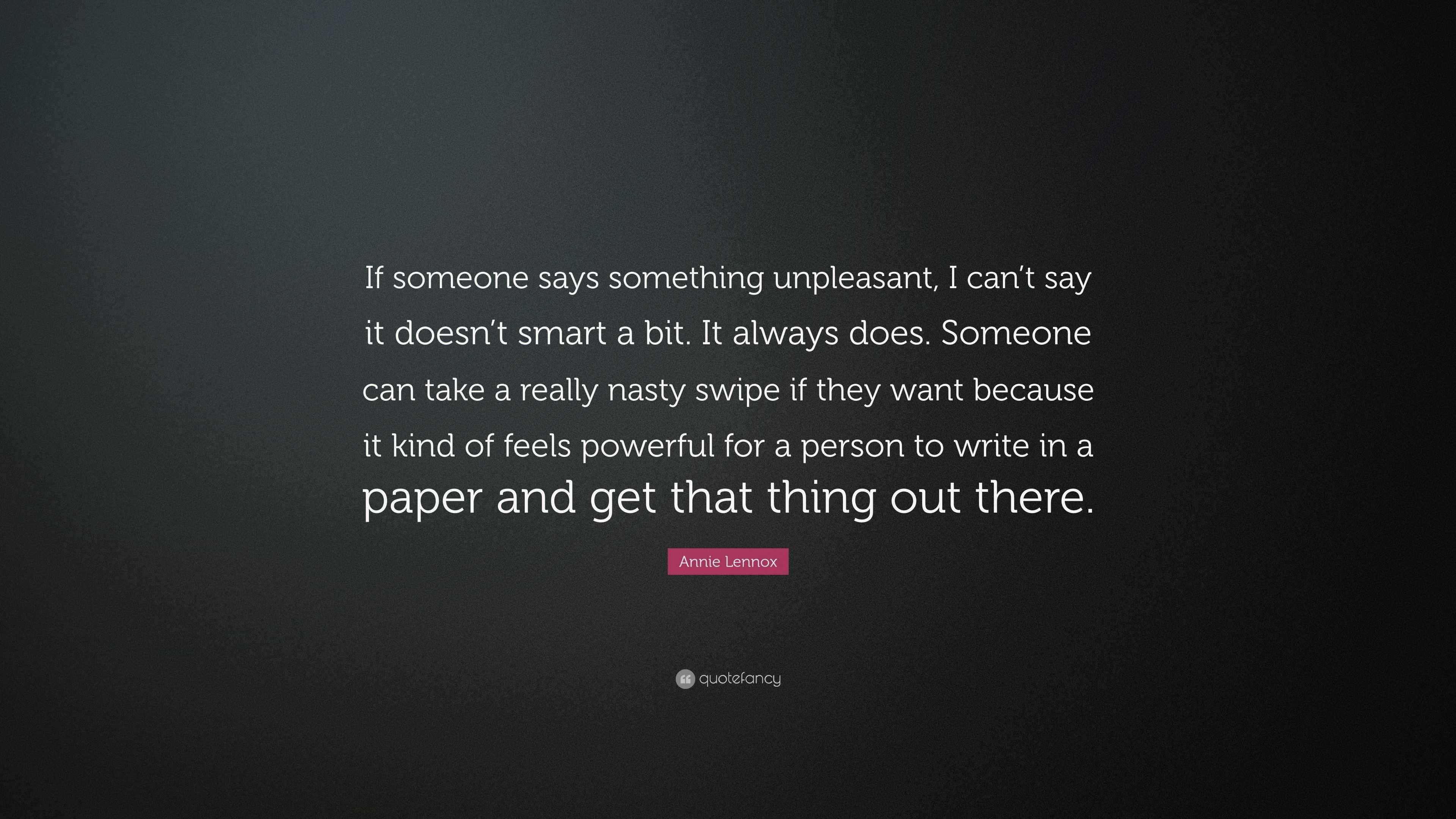 Annie Lennox Quote: “If someone says something unpleasant, I can’t say ...