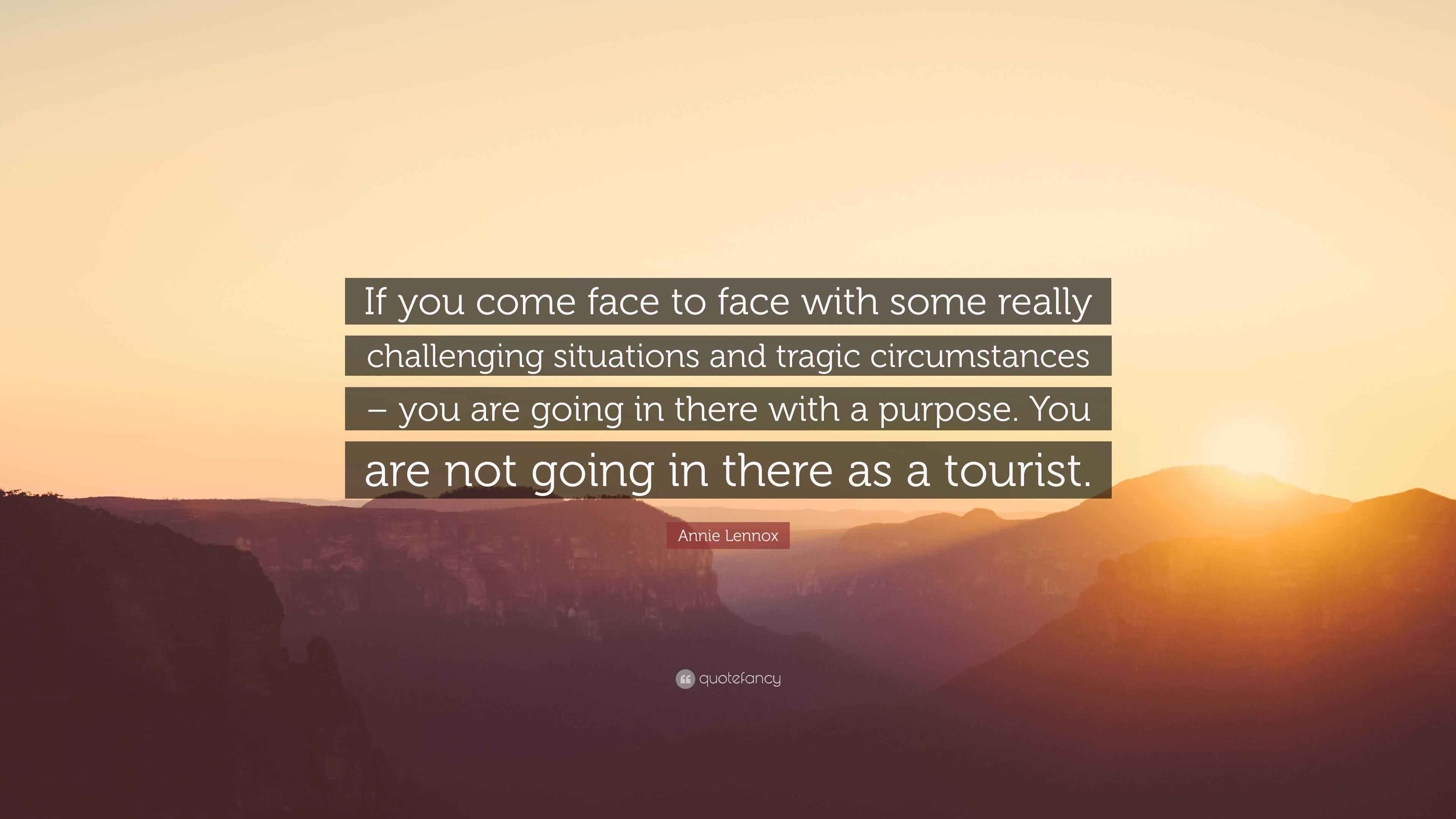 Annie Lennox Quote: “If you come face to face with some really ...