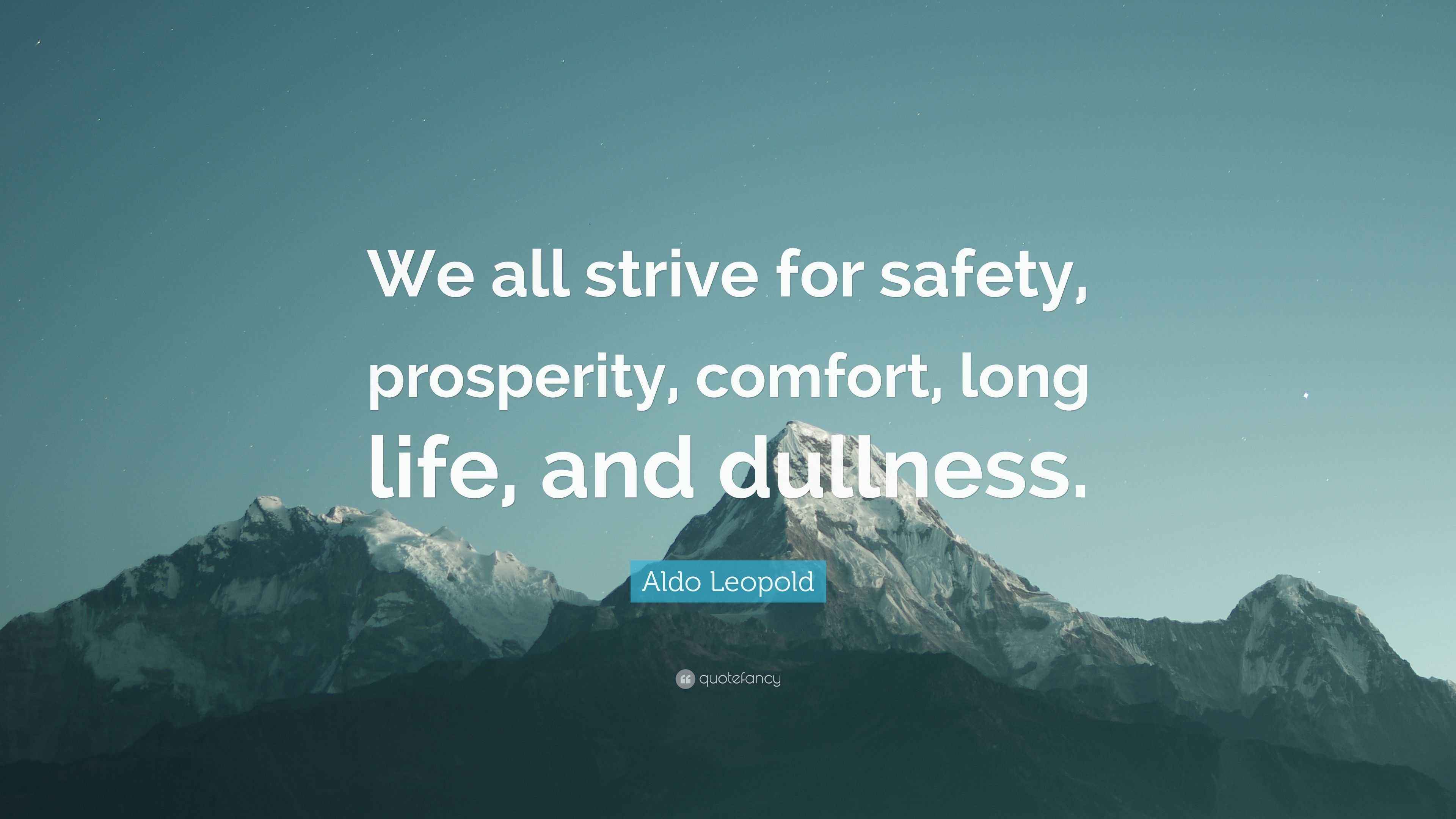 Aldo Leopold Quote: “We all strive for safety, prosperity, comfort ...