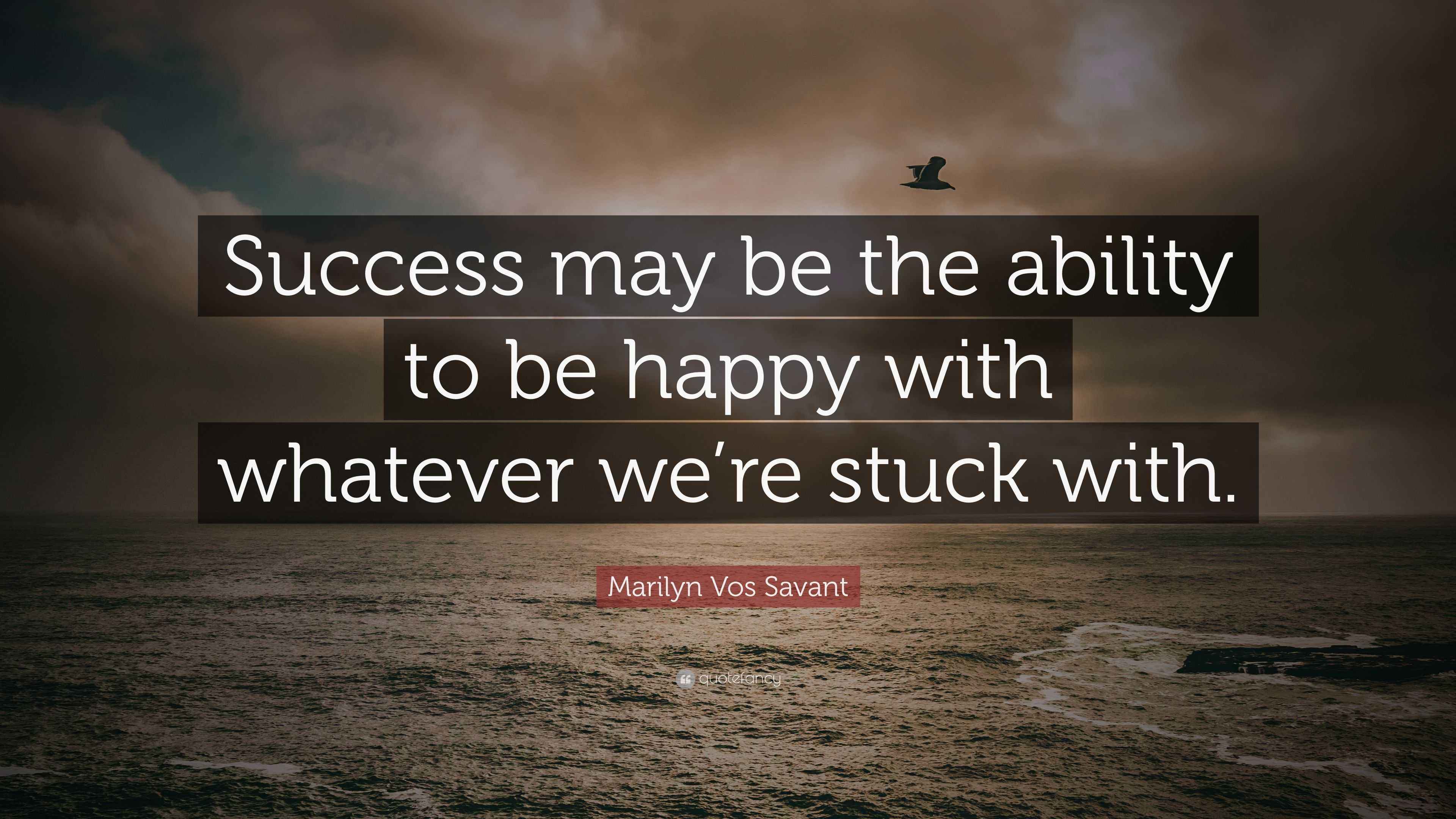 Marilyn Vos Savant Quote: “Success may be the ability to be happy with ...