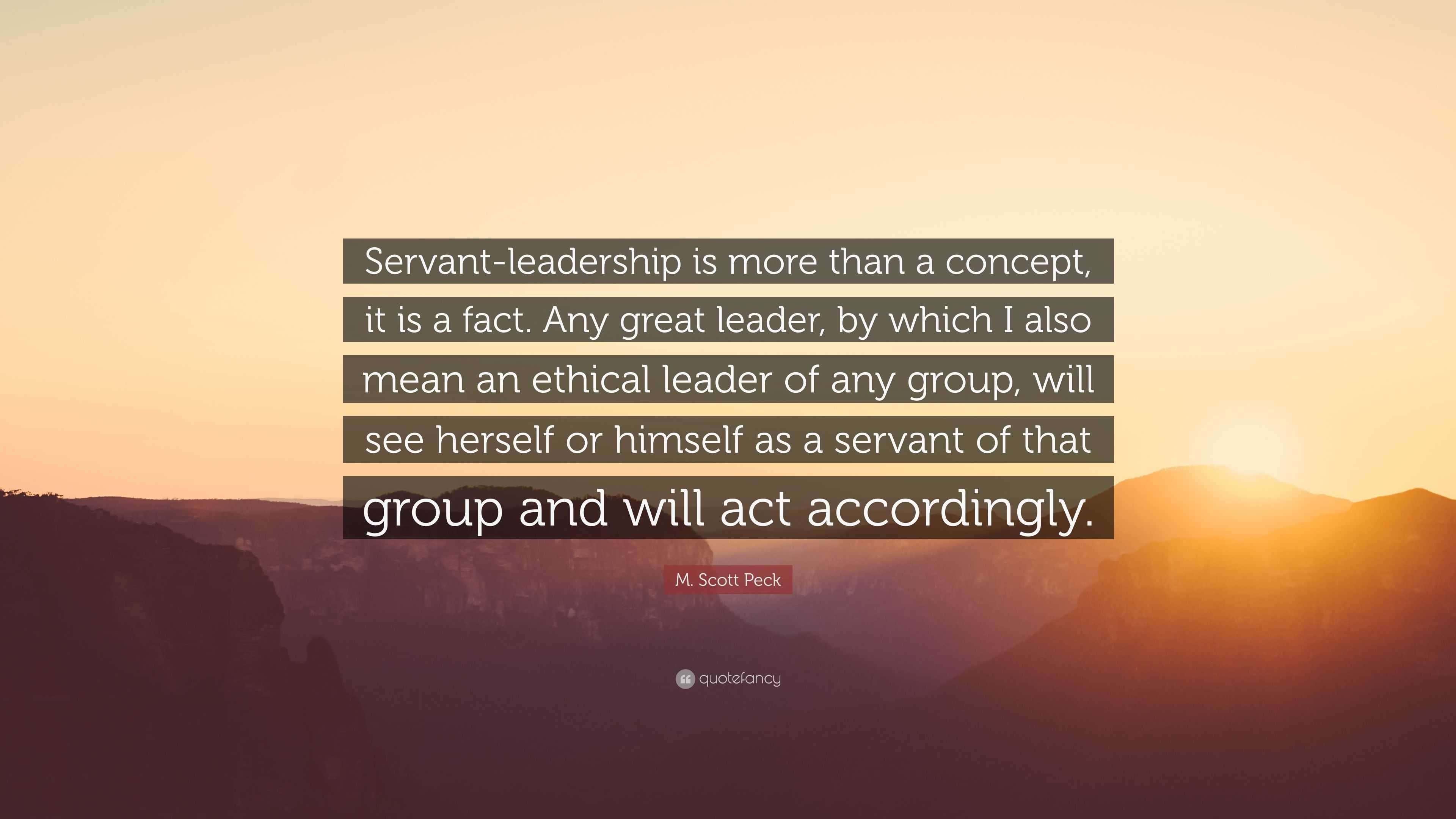 M. Scott Peck Quote: “Servant-leadership is more than a concept, it is ...