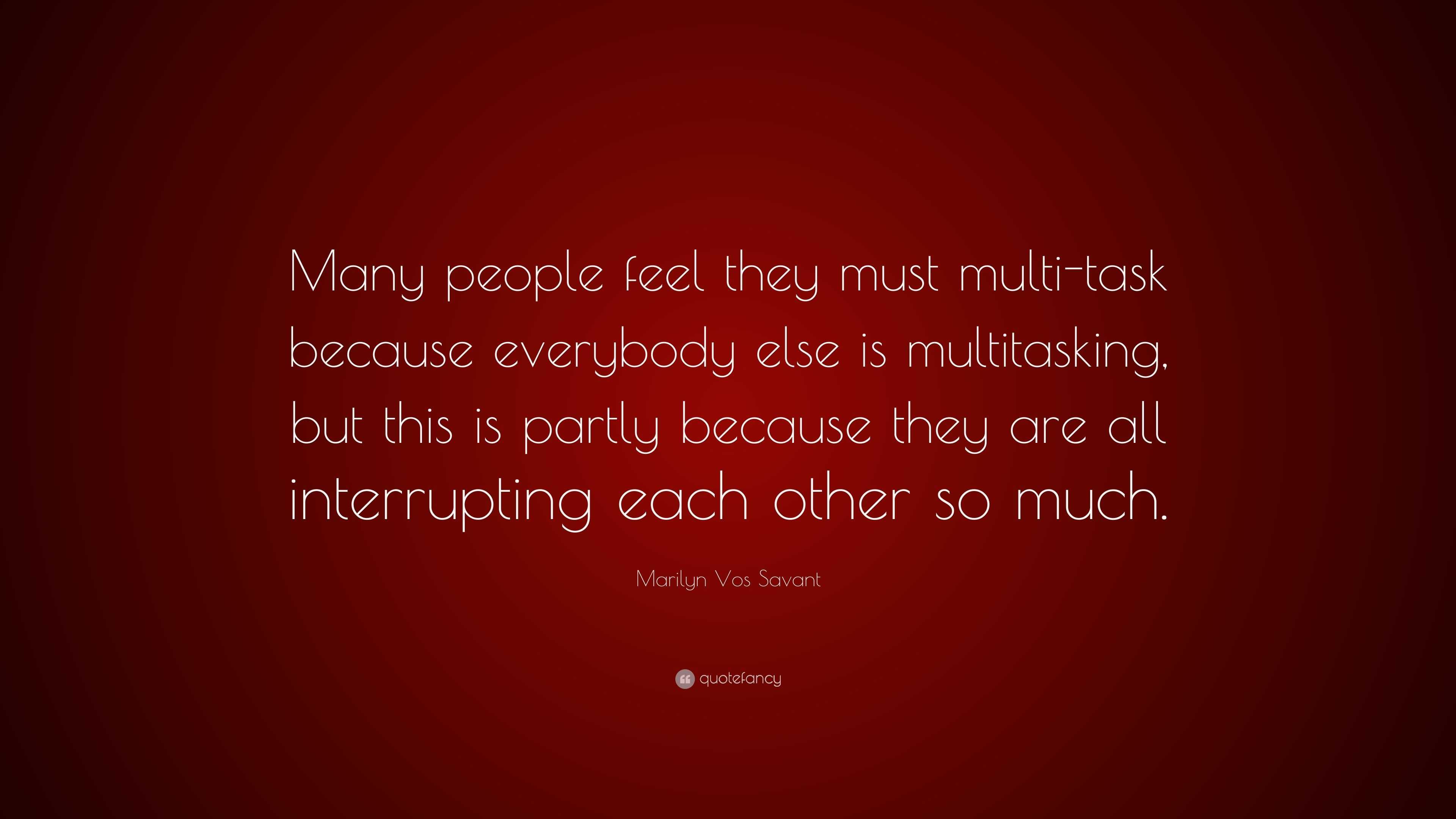 Marilyn Vos Savant Quote: “Many people feel they must multi-task ...