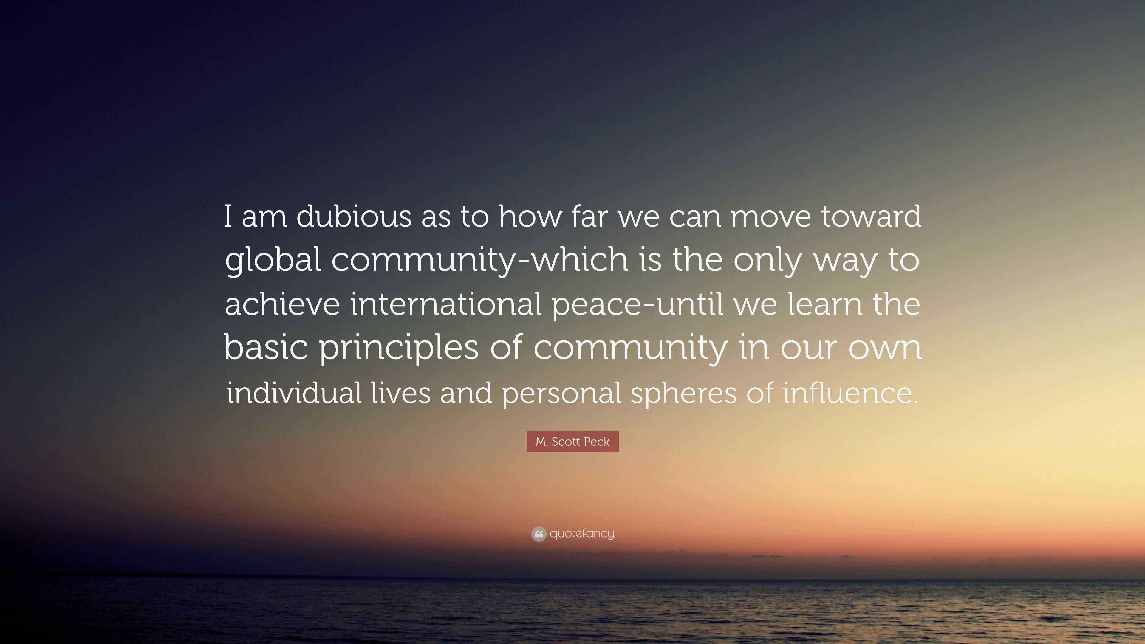 M. Scott Peck Quote: “I am dubious as to how far we can move toward ...