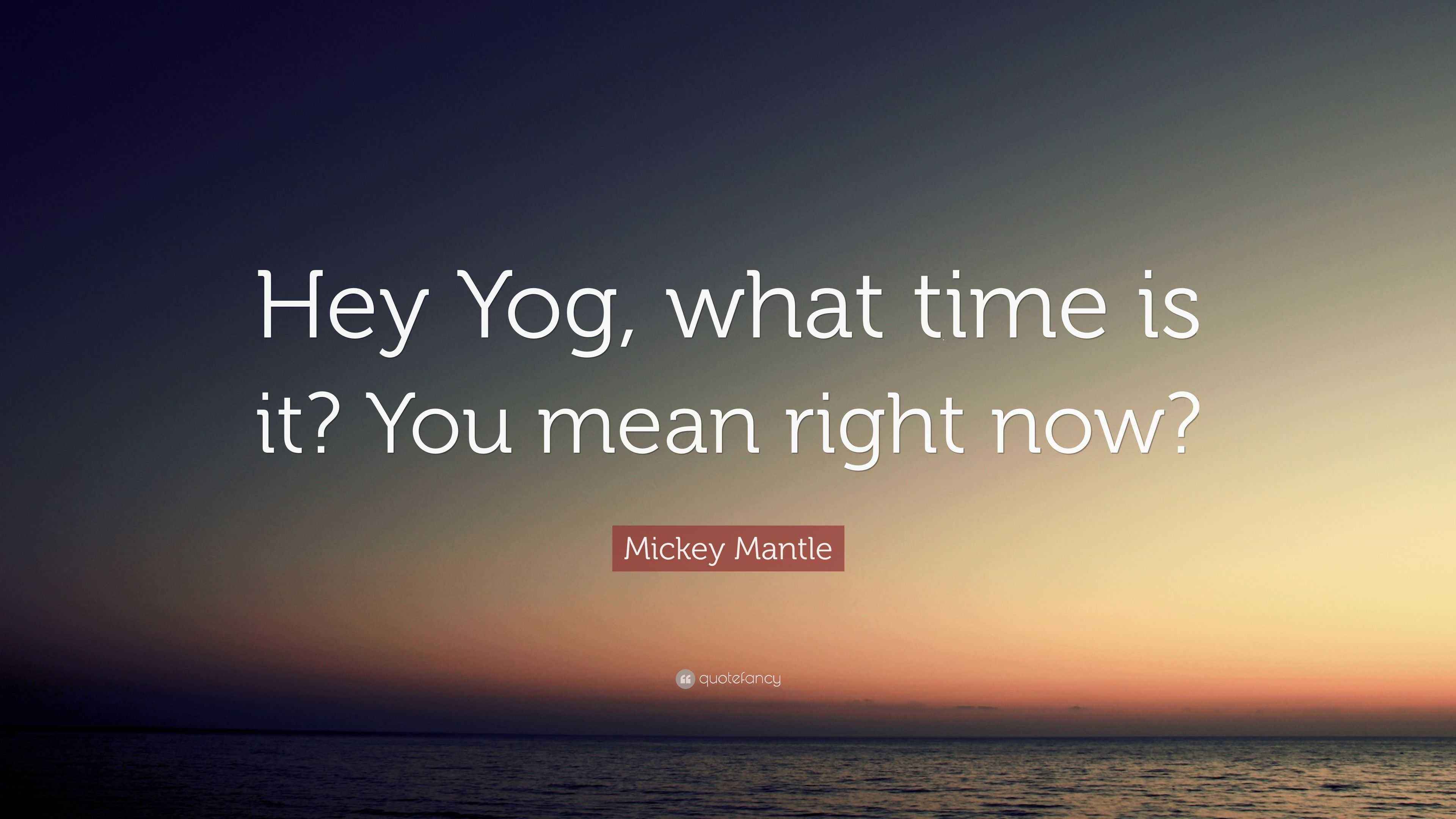 Mickey Mantle Quote: “Hey Yog, what time is it? You mean right now?”