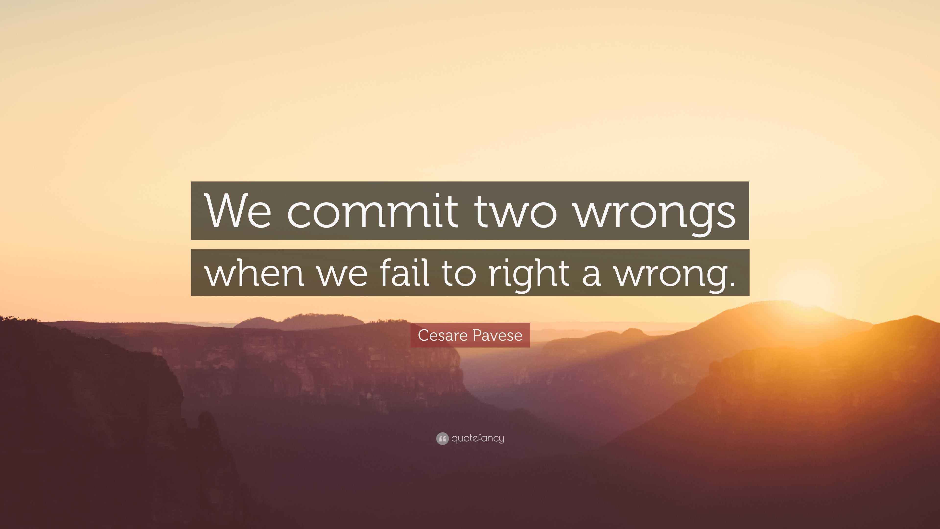 Cesare Pavese Quote: “We commit two wrongs when we fail to right a wrong.”