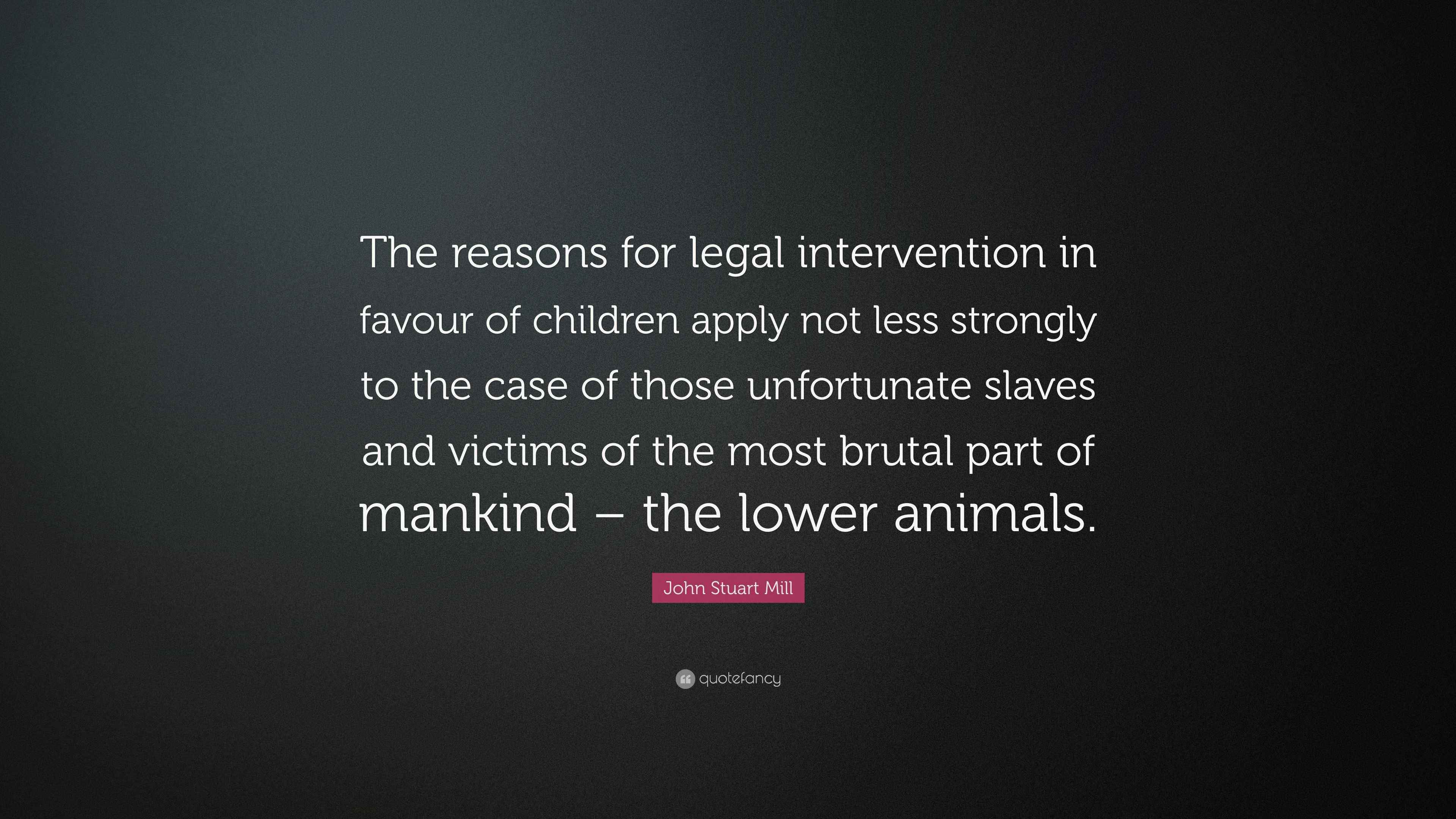 John Stuart Mill Quote: “The reasons for legal intervention in favour ...