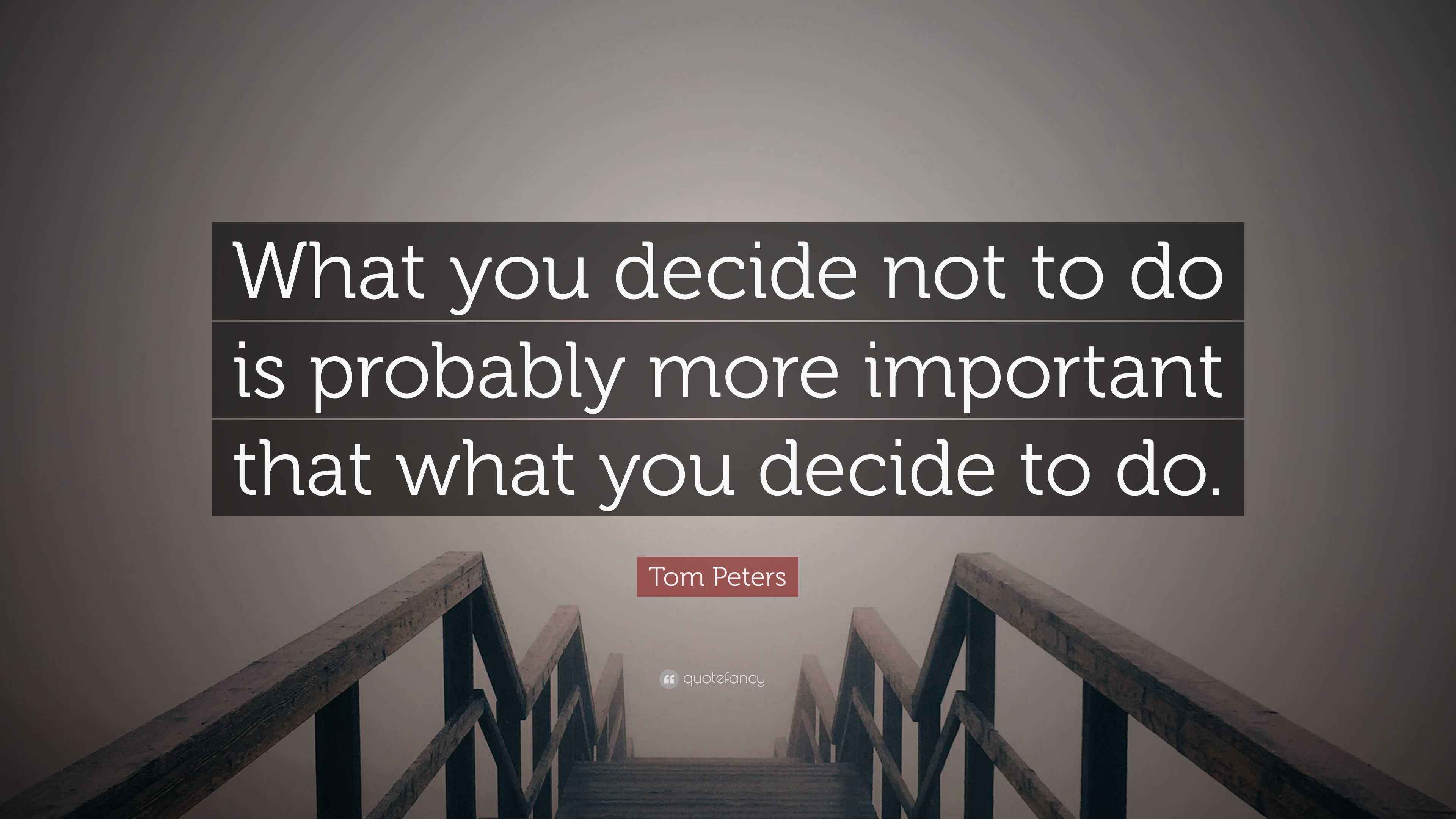 Tom Peters Quote: “What you decide not to do is probably more important ...