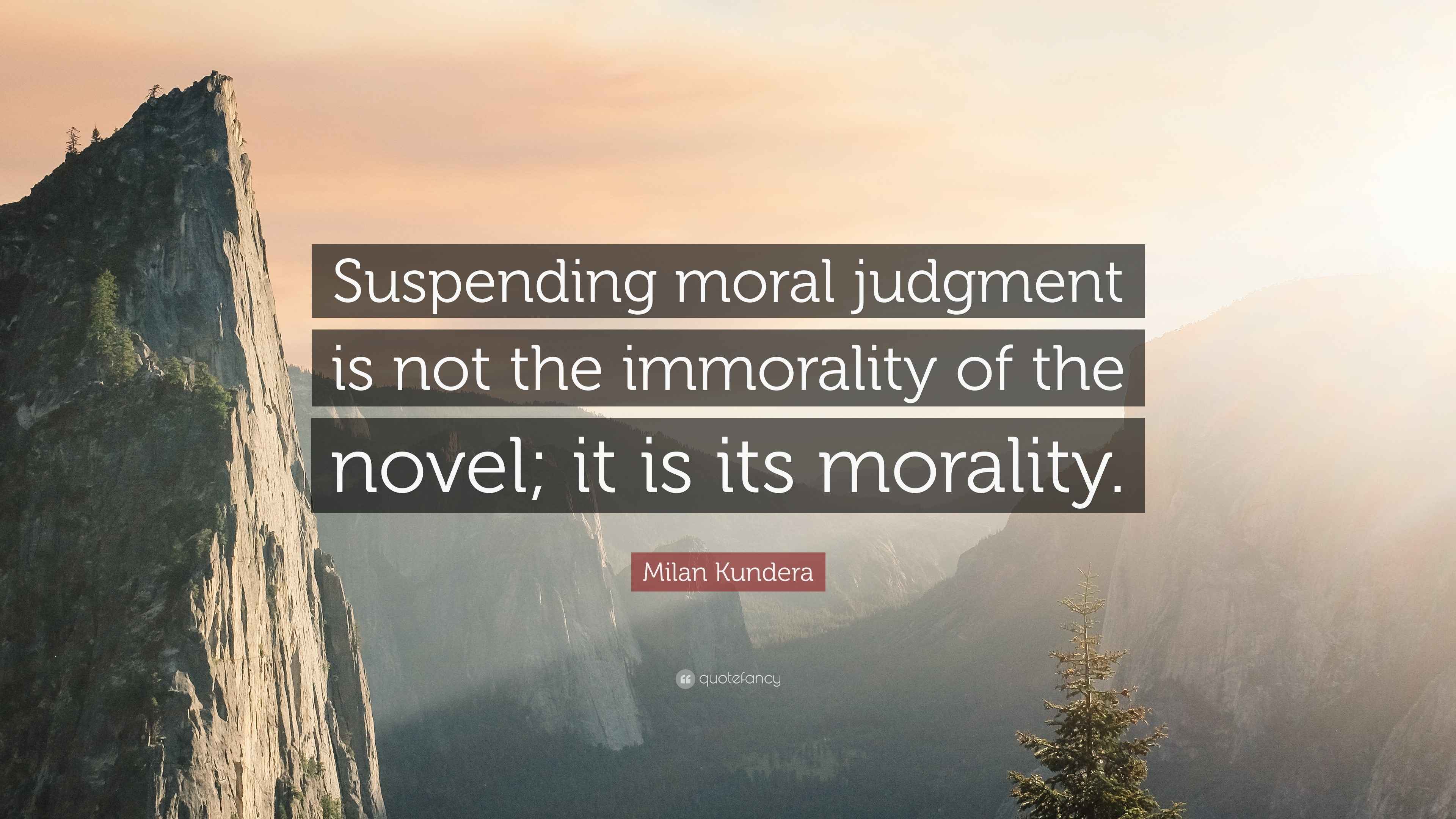 Milan Kundera Quote: “Suspending moral judgment is not the immorality ...