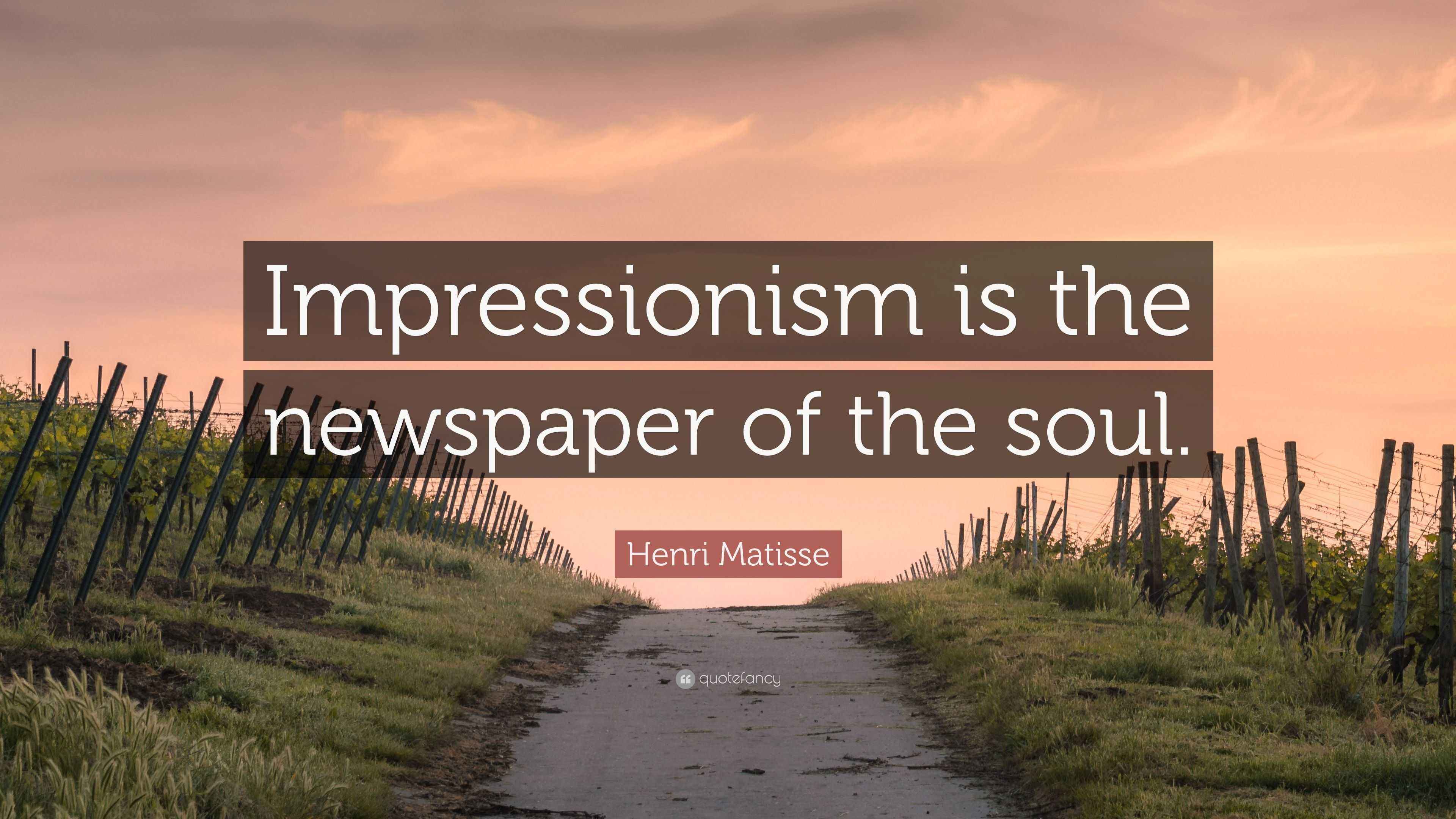 Henri Matisse Quote: “Impressionism is the newspaper of the soul.”