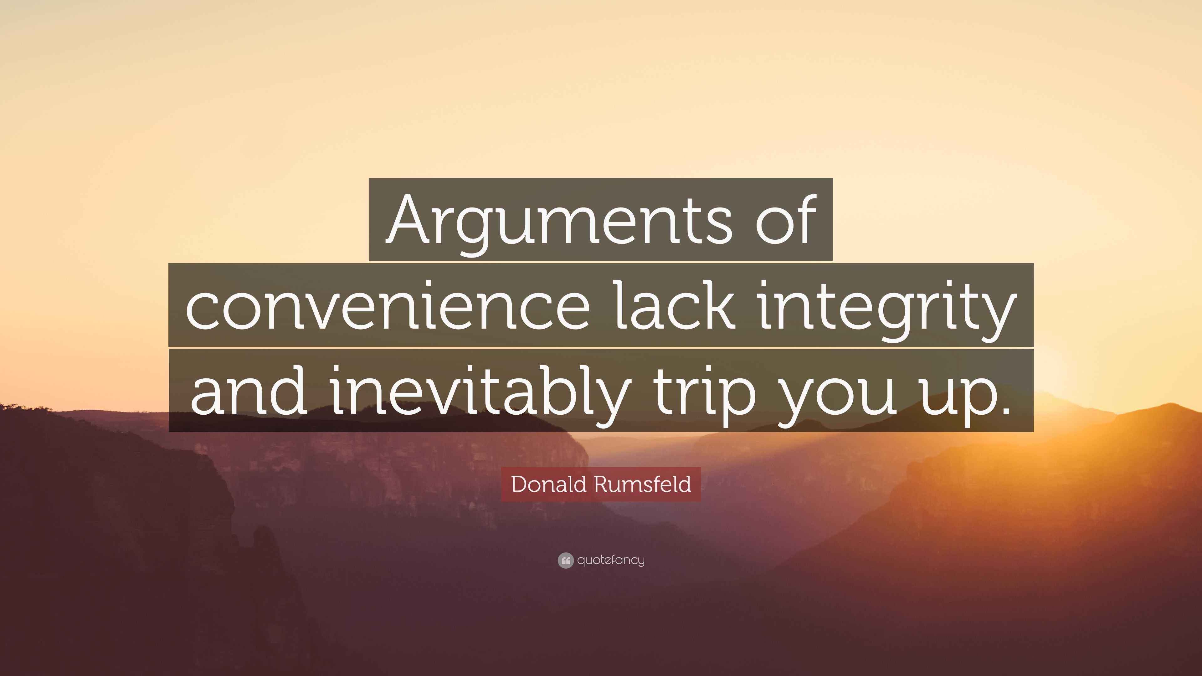 Donald Rumsfeld Quote: “Arguments of convenience lack integrity and ...