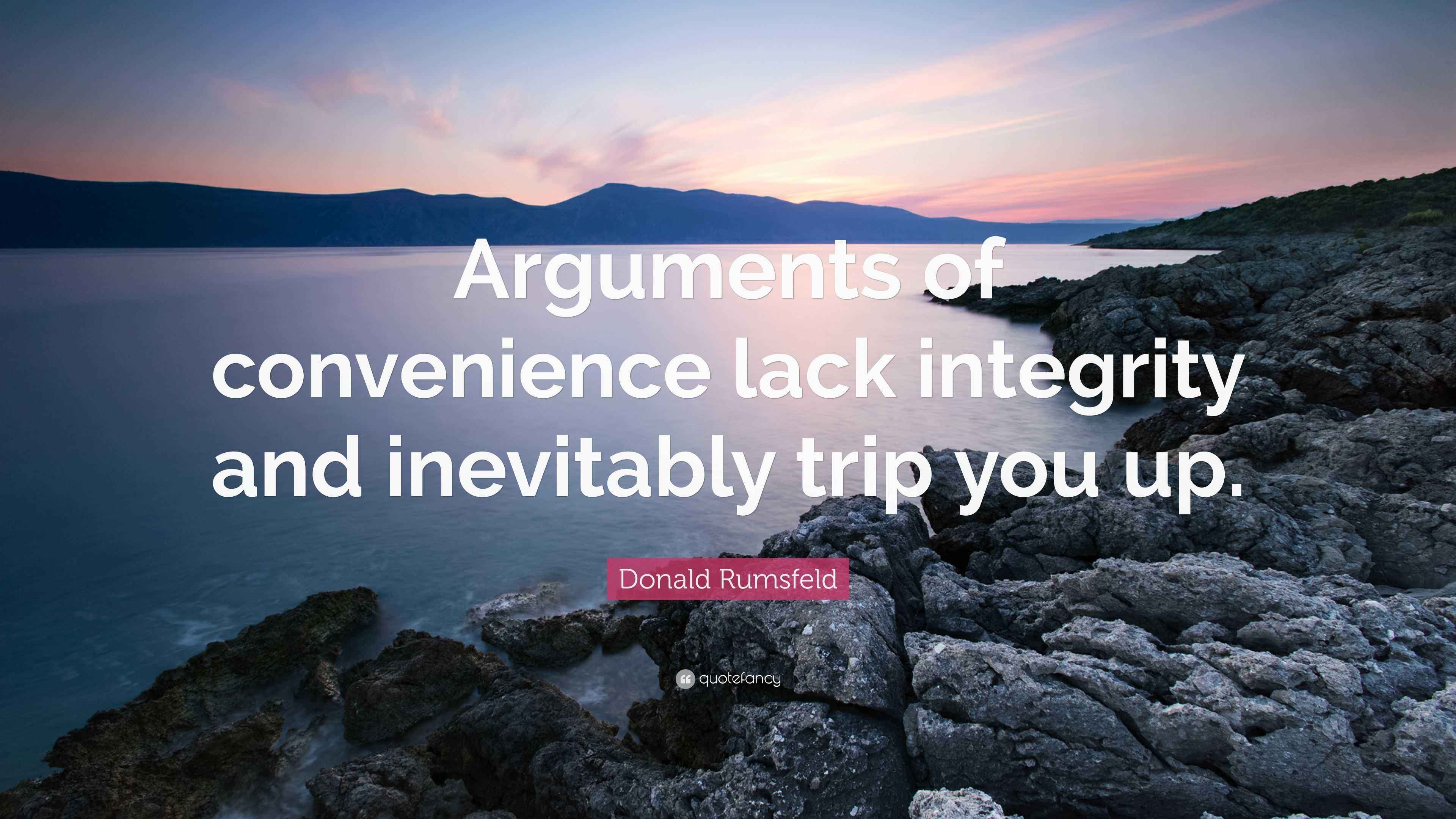 Donald Rumsfeld Quote: “Arguments of convenience lack integrity and ...
