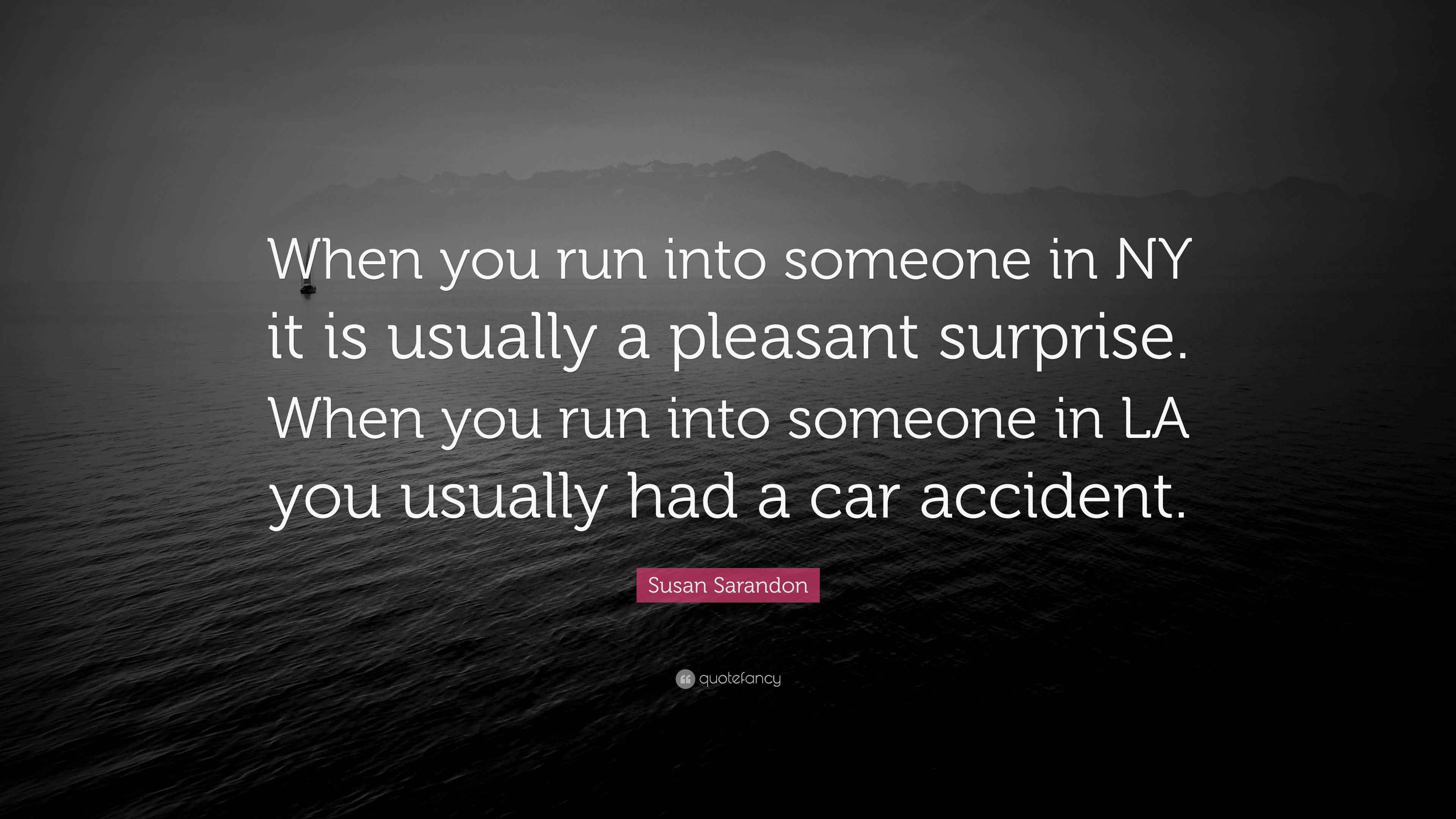 Susan Sarandon Quote: “When you run into someone in NY it is usually a ...
