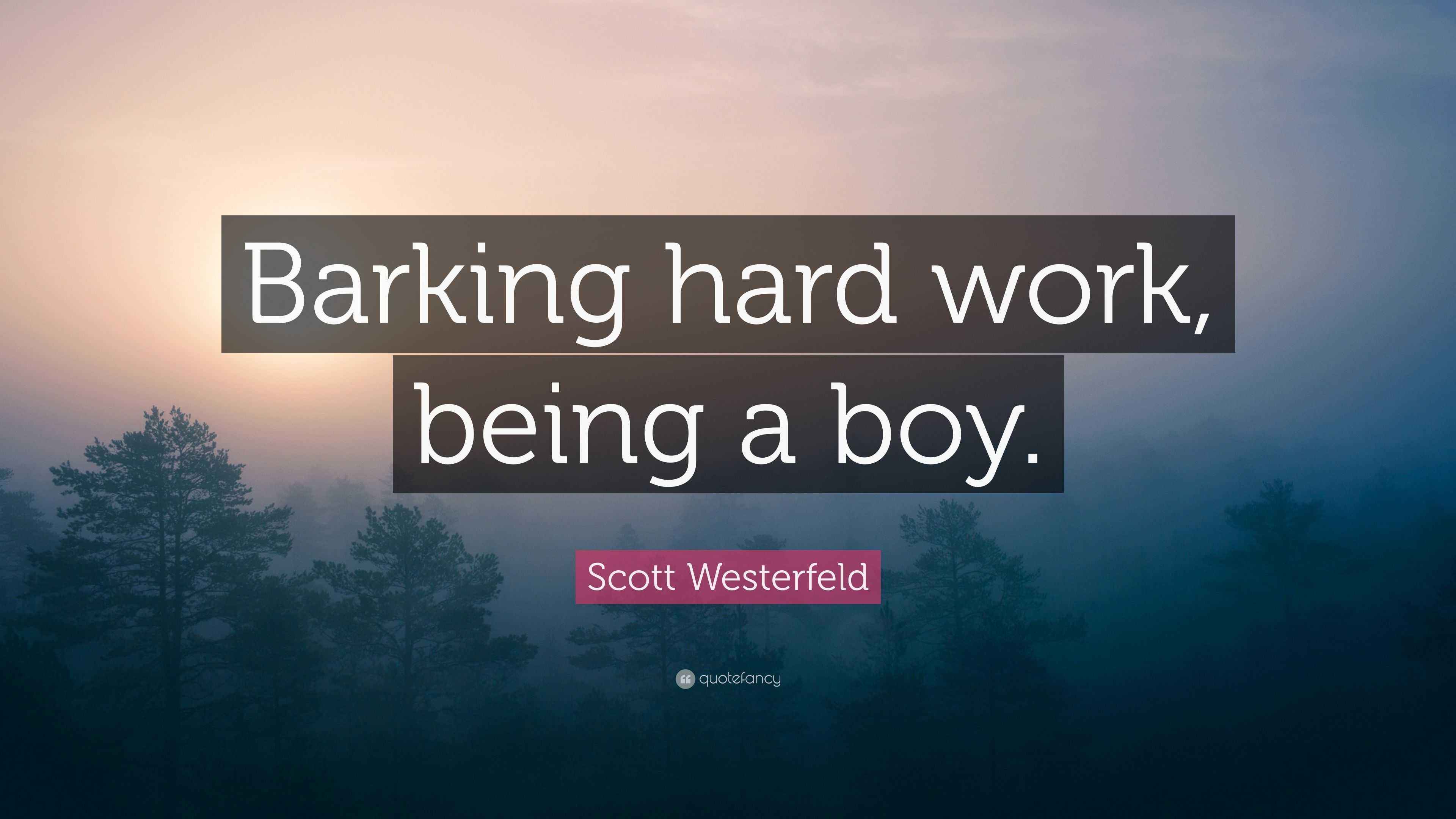 Scott Westerfeld Quote: “Barking hard work, being a boy.”