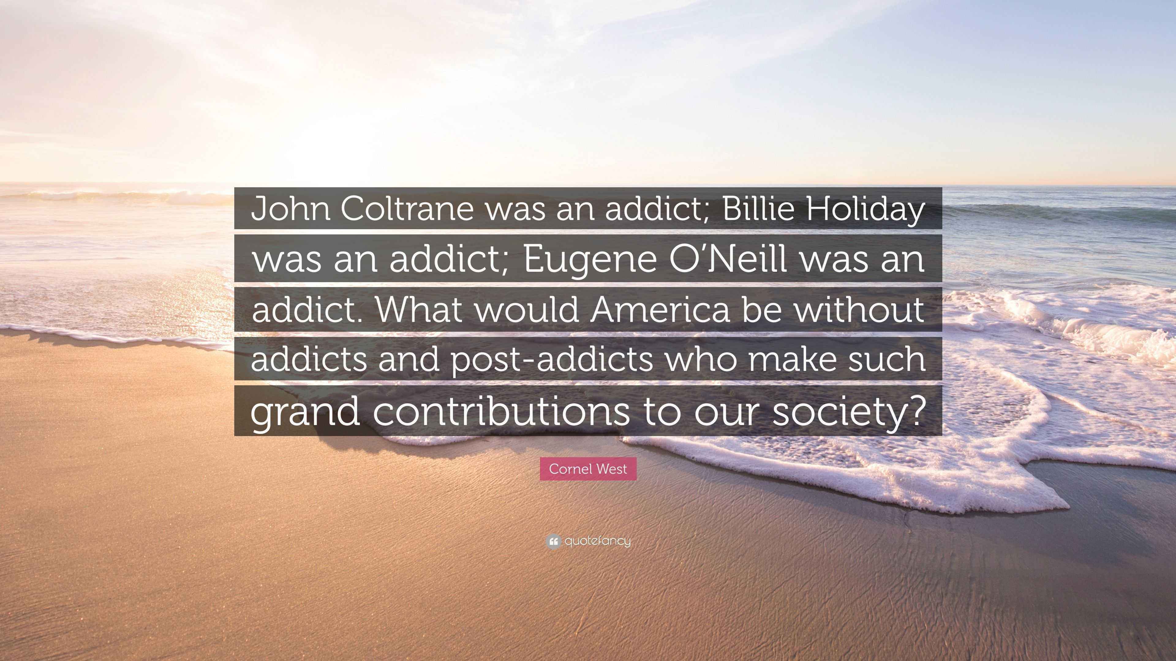 Cornel West Quote: “John Coltrane was an addict; Billie Holiday was an ...