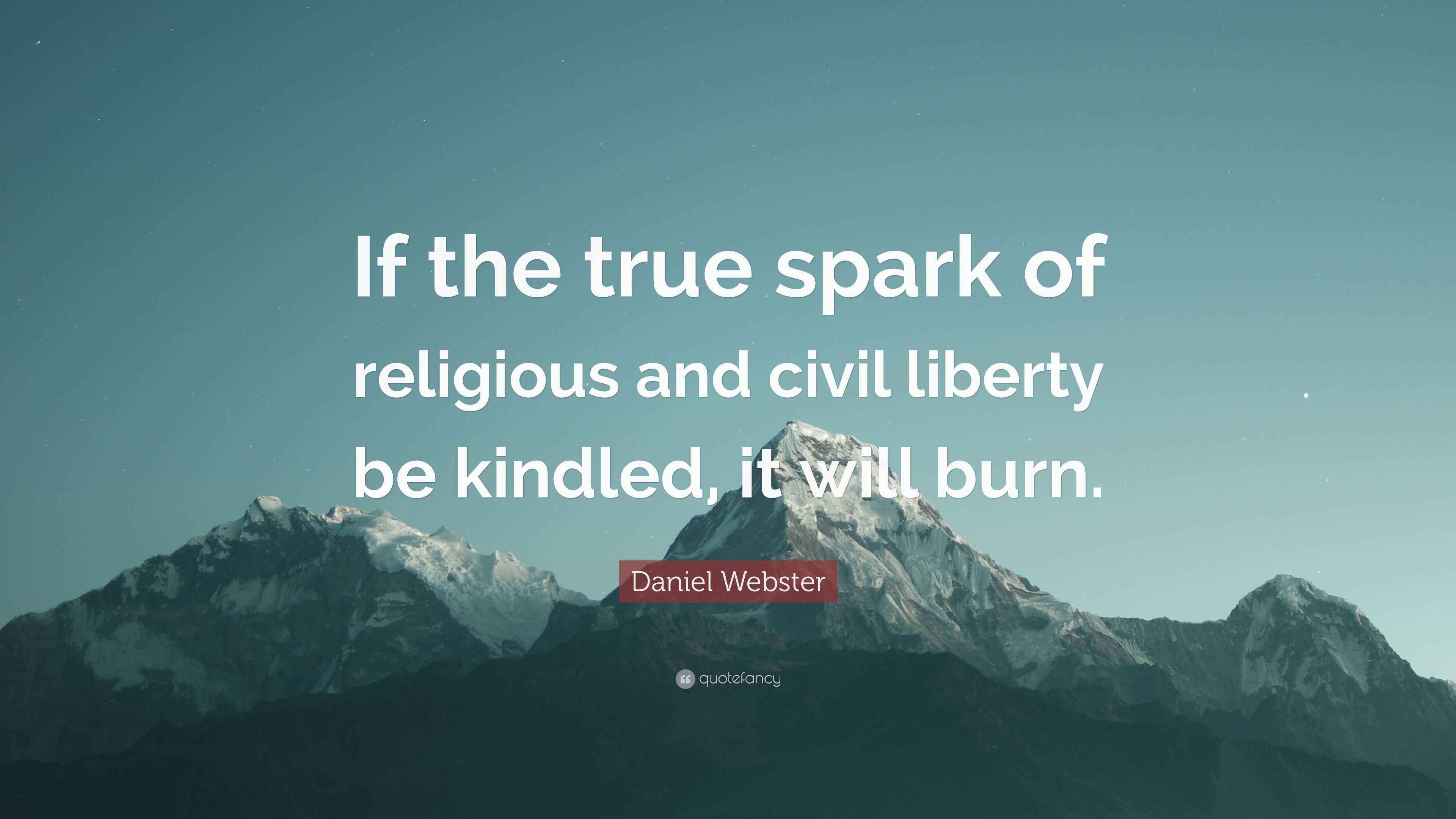 Daniel Webster Quote: “If the true spark of religious and civil liberty ...