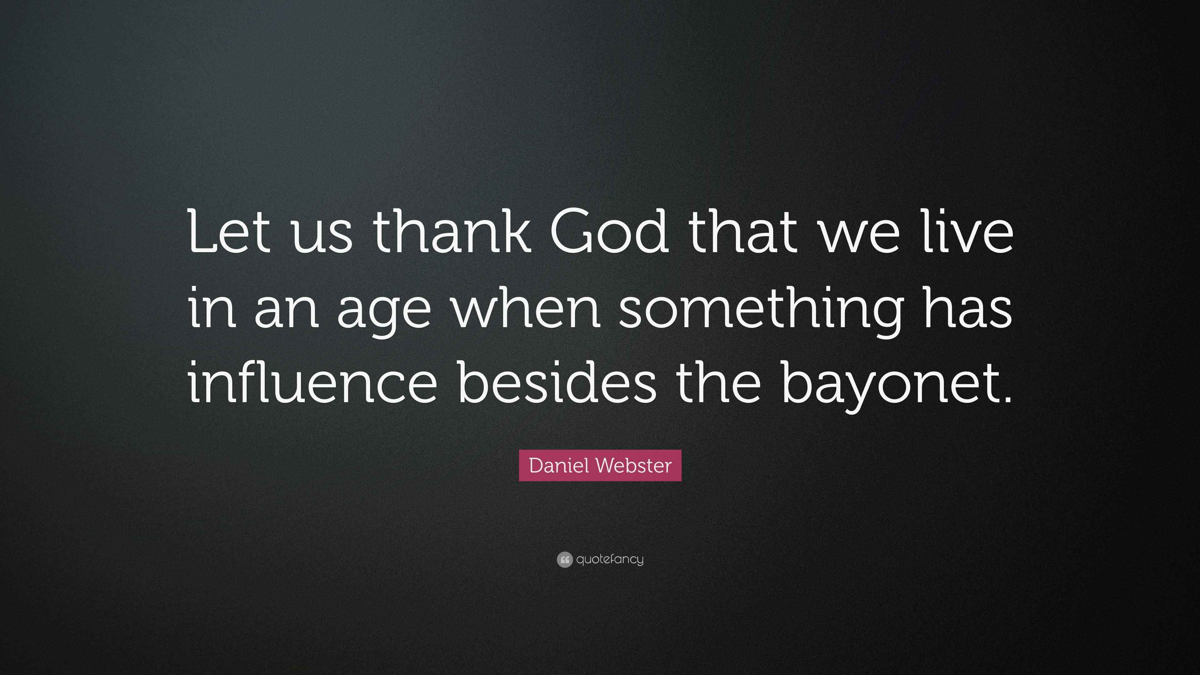 Daniel Webster Quote: “Let us thank God that we live in an age when ...