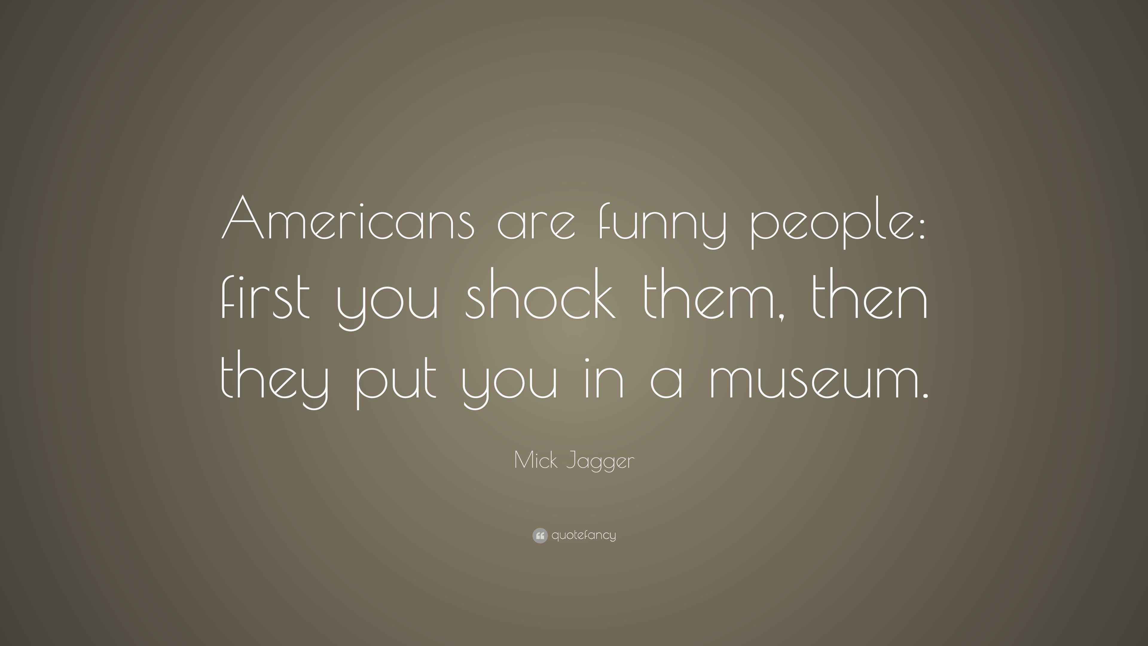Mick Jagger Quote: “Americans are funny people: first you shock them ...