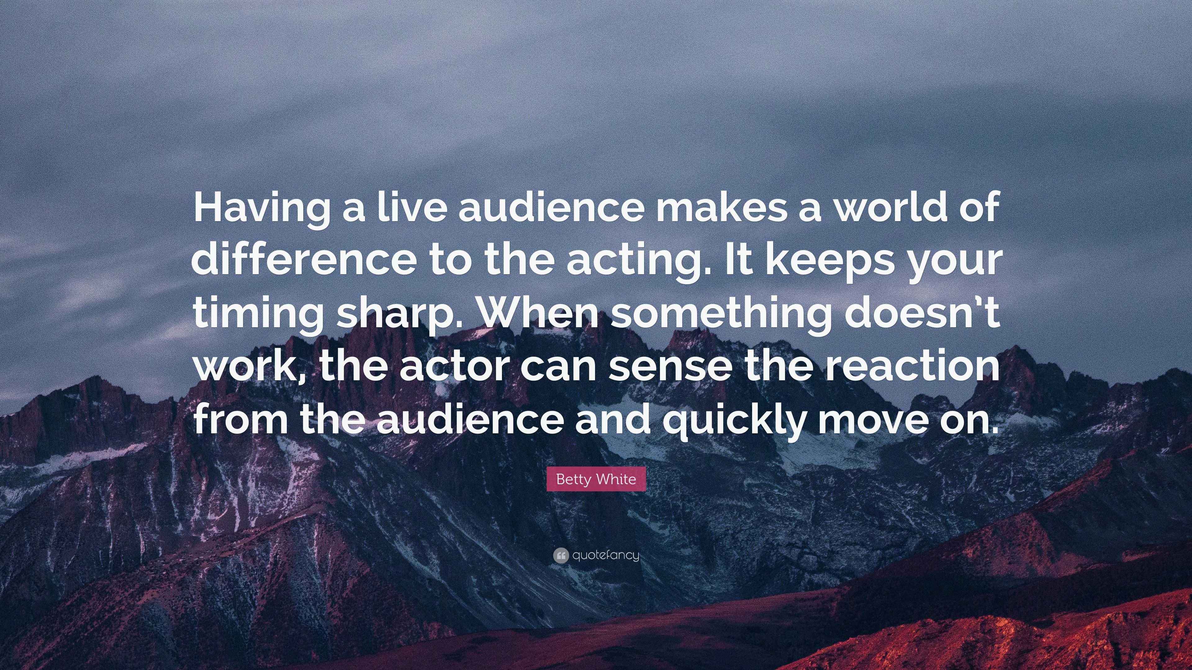 Betty White Quote: “Having a live audience makes a world of difference ...