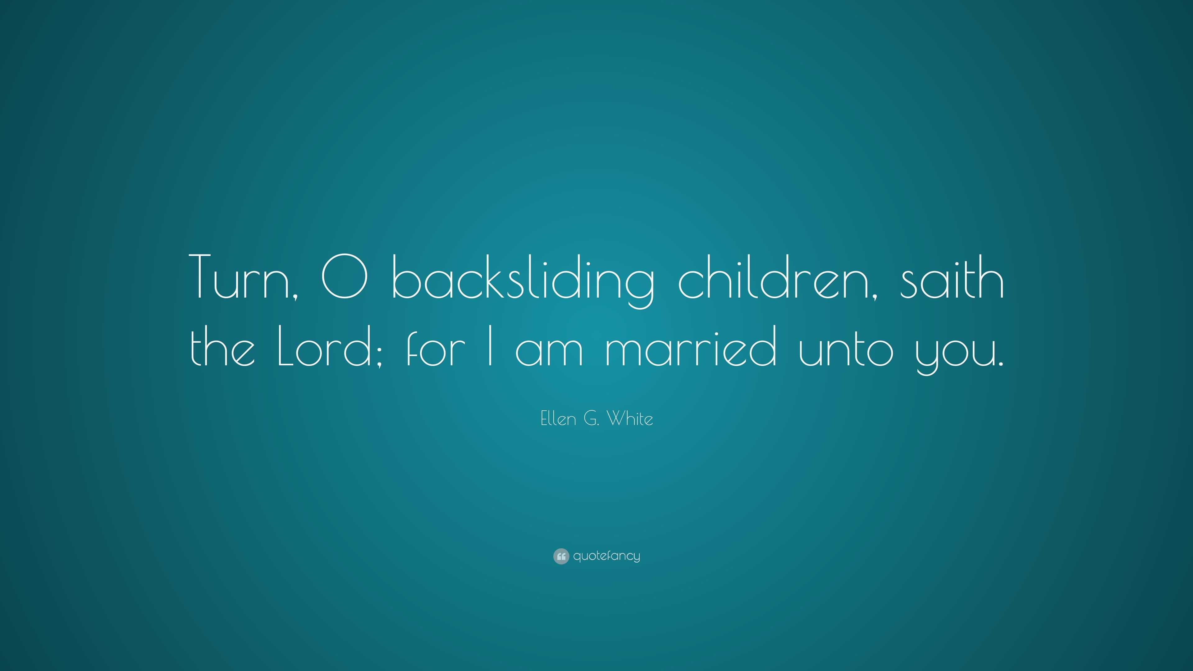 Ellen G. White Quote: “Turn, O backsliding children, saith the Lord ...