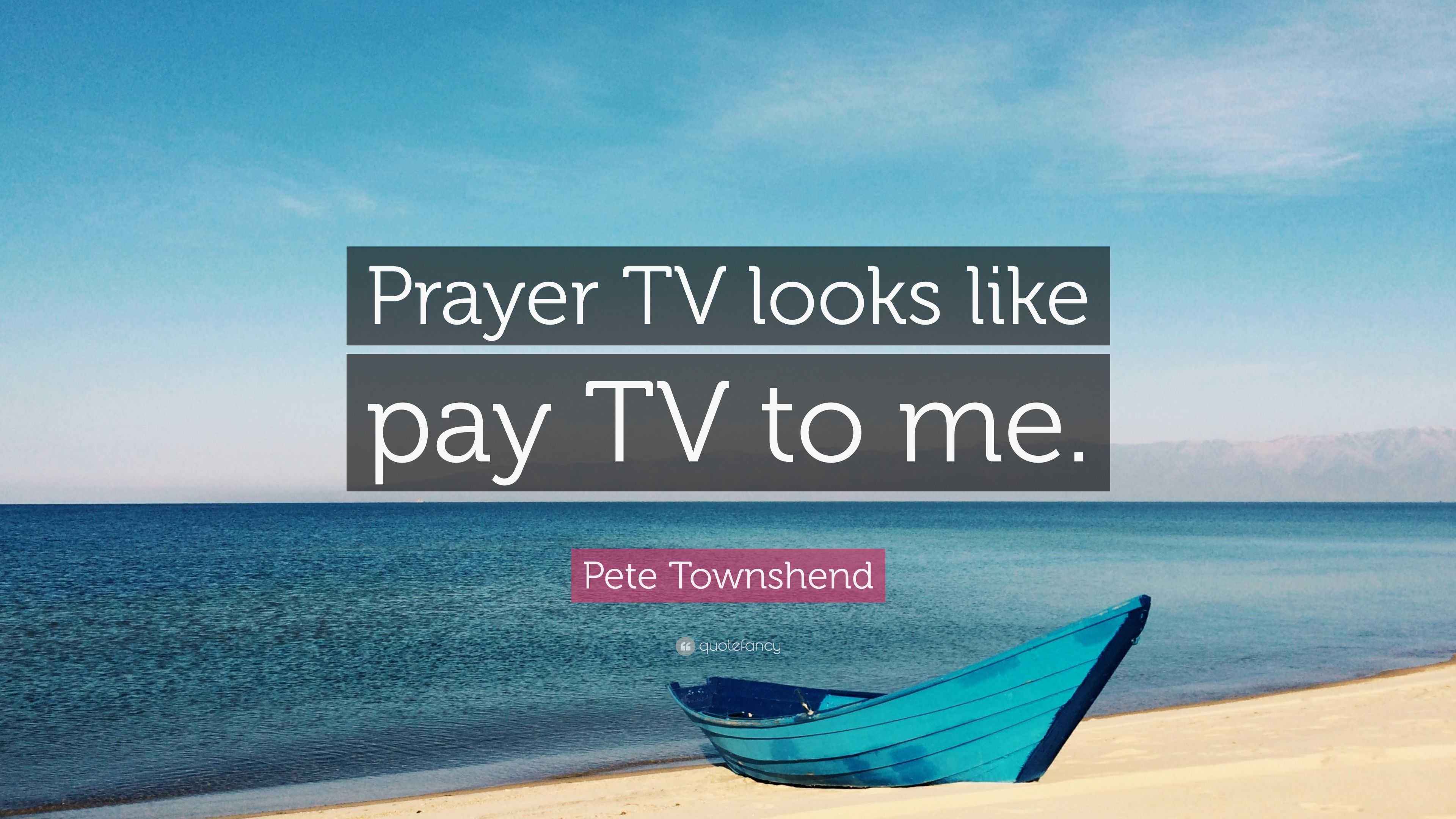 Pete Townshend Quote: “Prayer TV looks like pay TV to me.”