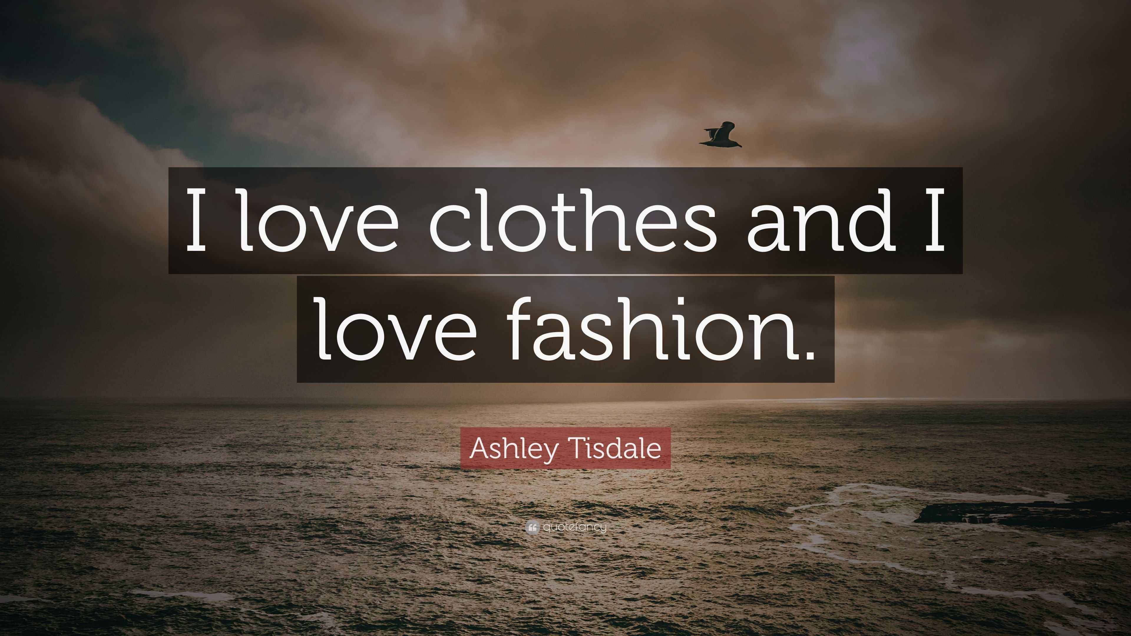 Ashley Tisdale Quote: “I love clothes and I love fashion.”