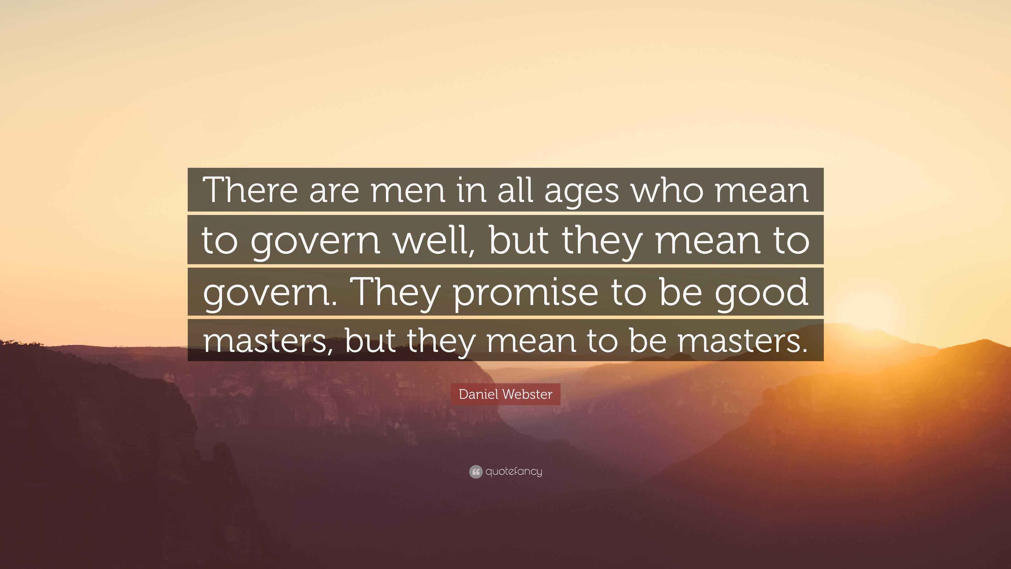 Daniel Webster Quote: “There are men in all ages who mean to govern ...