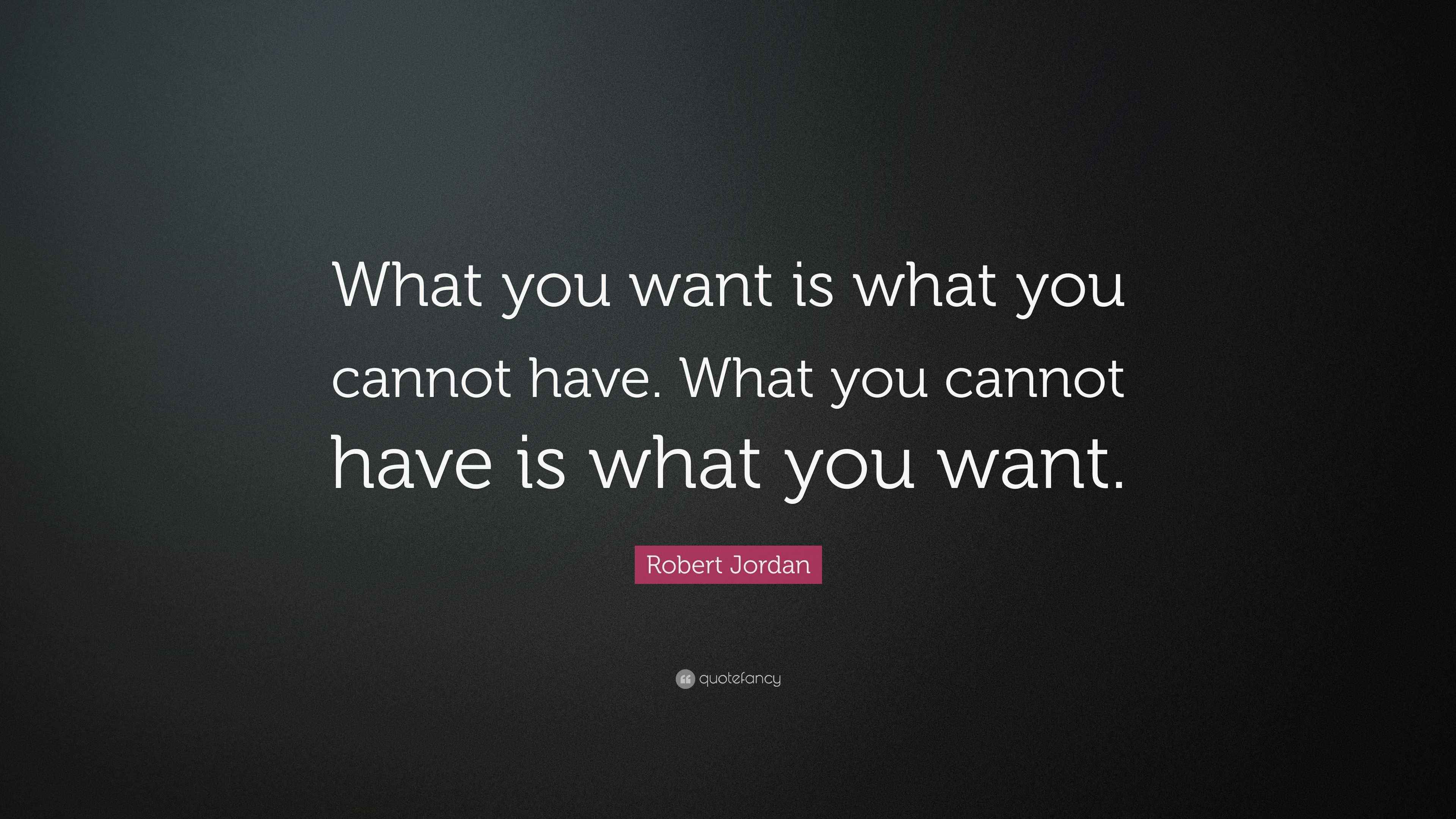 Robert Jordan Quote: “What you want is what you cannot have. What you ...