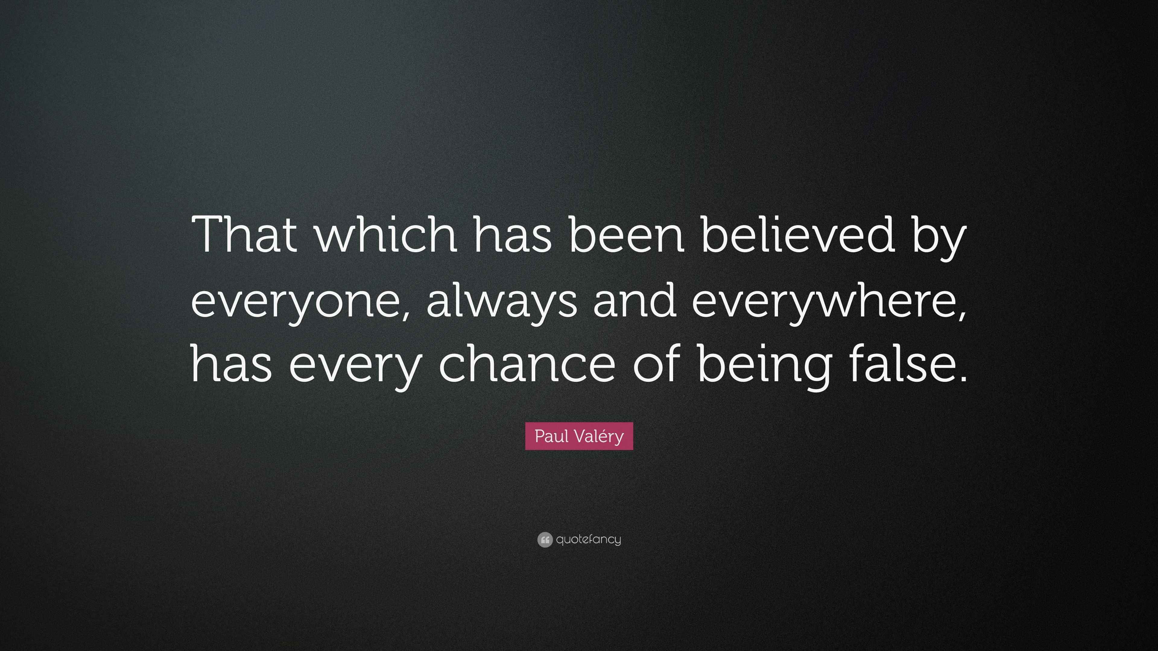 Paul Valéry Quote: “That which has been believed by everyone, always ...