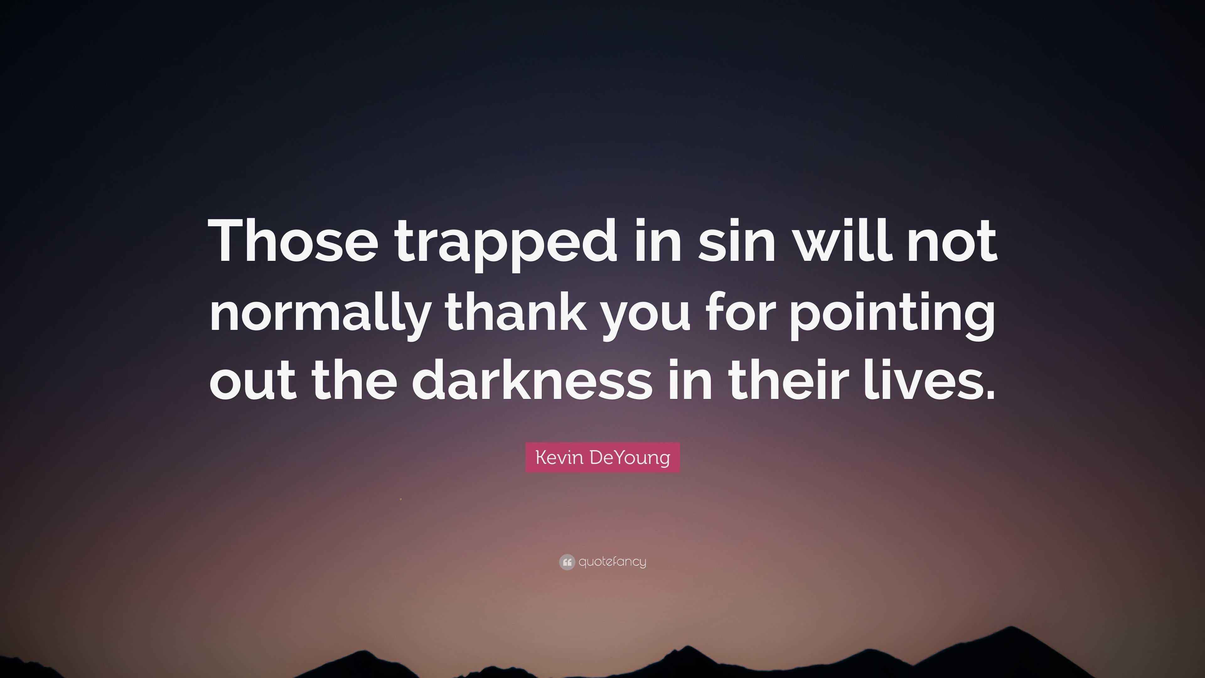 Kevin DeYoung Quote: “Those trapped in sin will not normally thank you ...