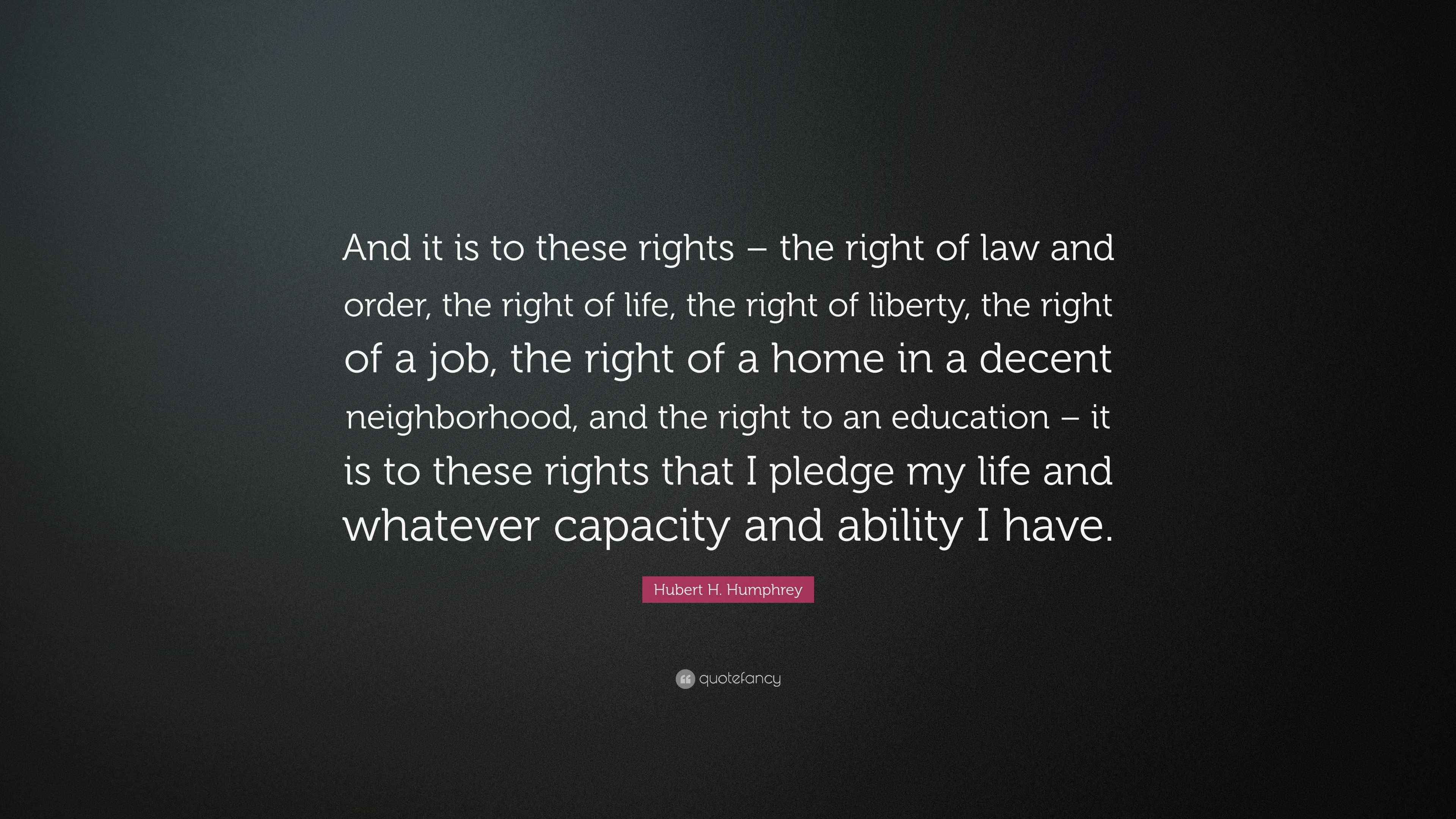 Hubert H. Humphrey Quote: “And it is to these rights – the right of law ...