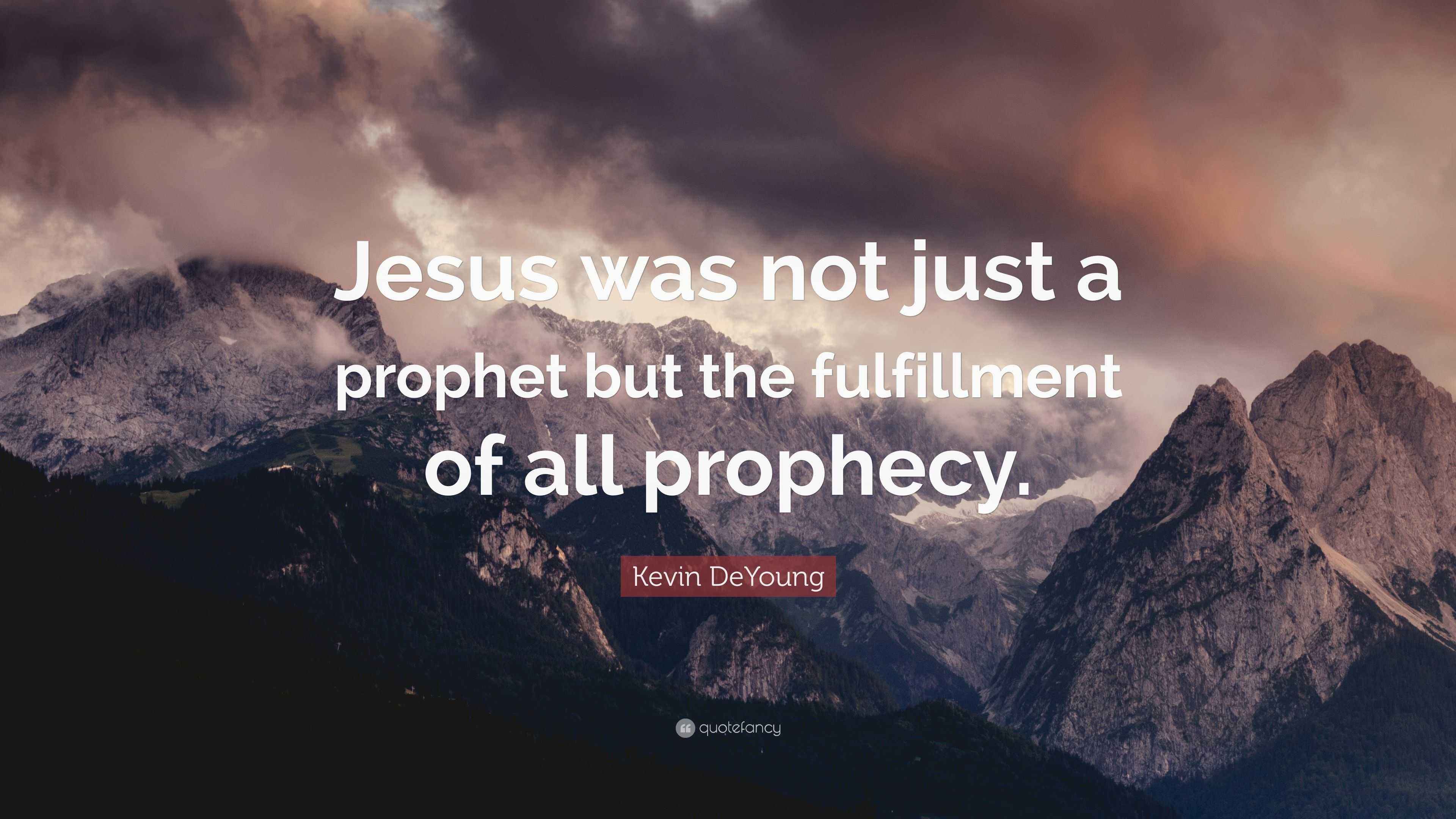 Kevin DeYoung Quote: “Jesus was not just a prophet but the fulfillment ...