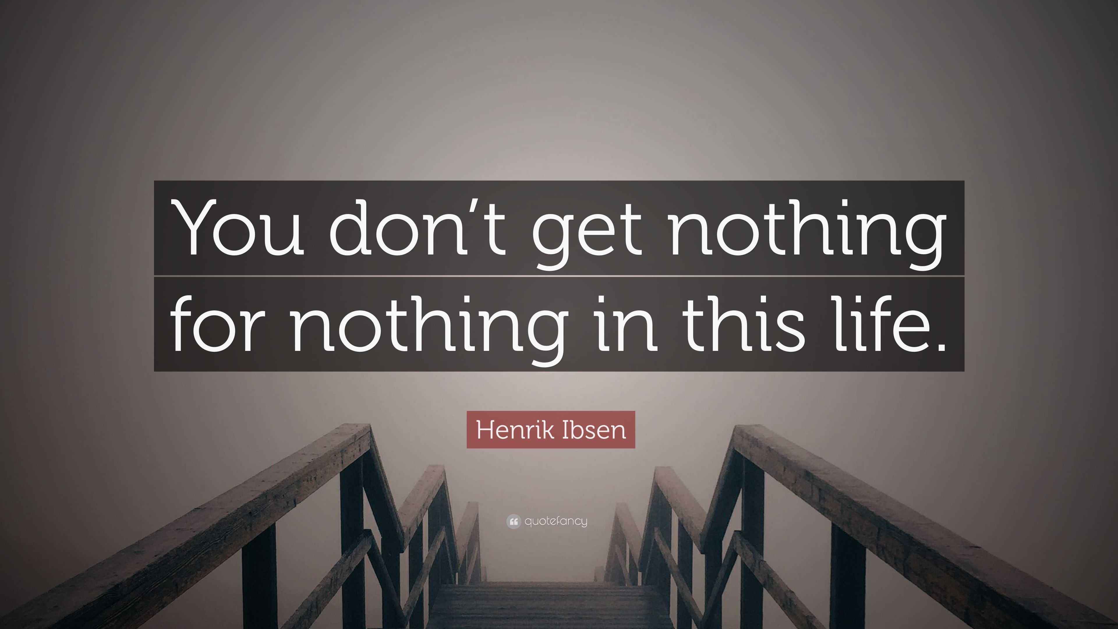 Henrik Ibsen Quote: “You don’t get nothing for nothing in this life.”