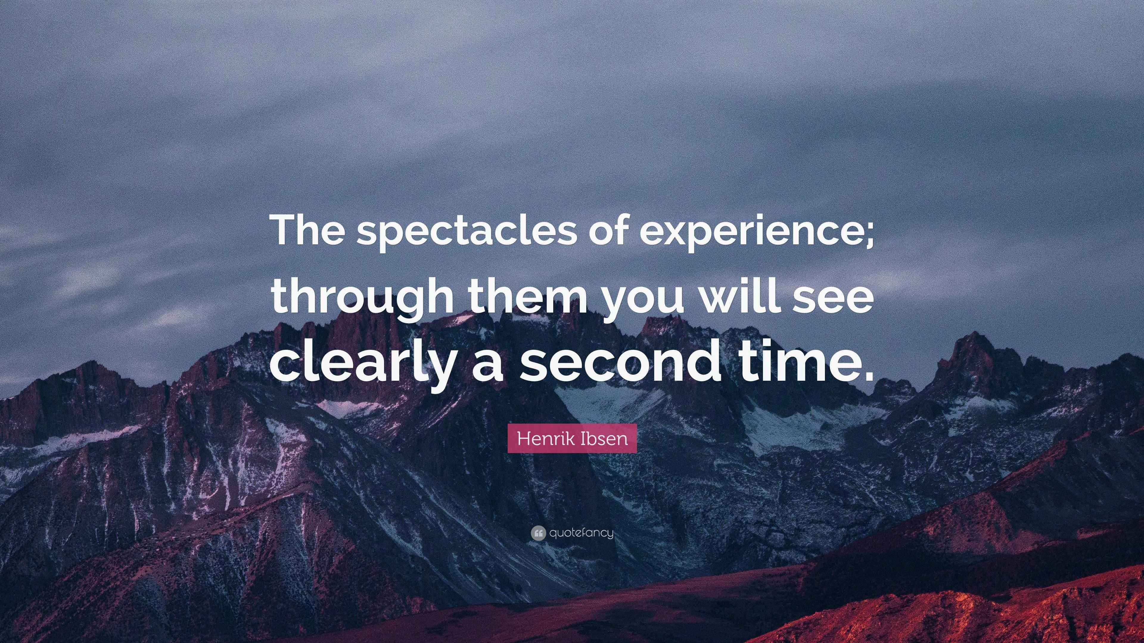 Henrik Ibsen Quote: “The spectacles of experience; through them you ...