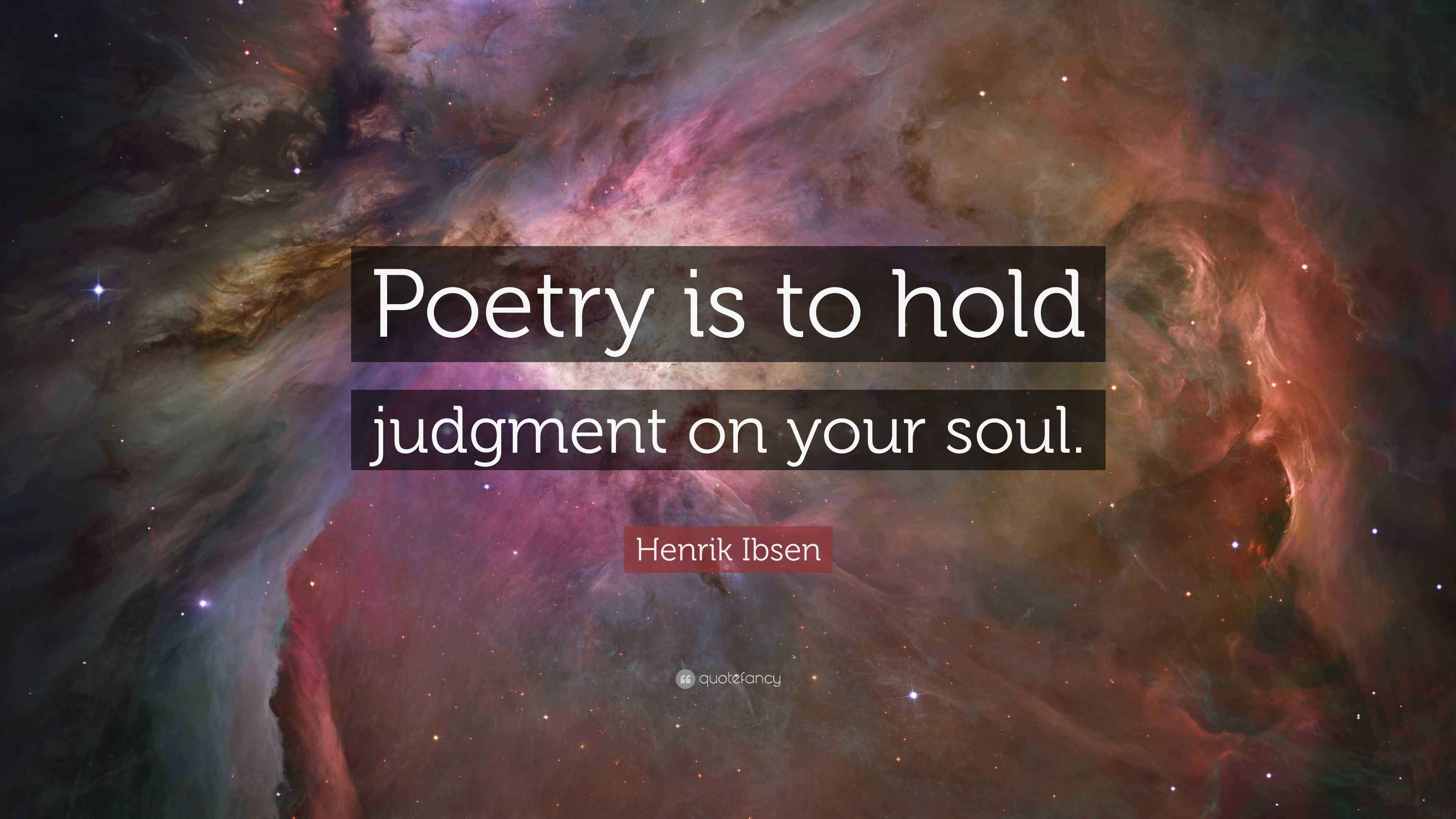 Henrik Ibsen Quote: “Poetry is to hold judgment on your soul.”