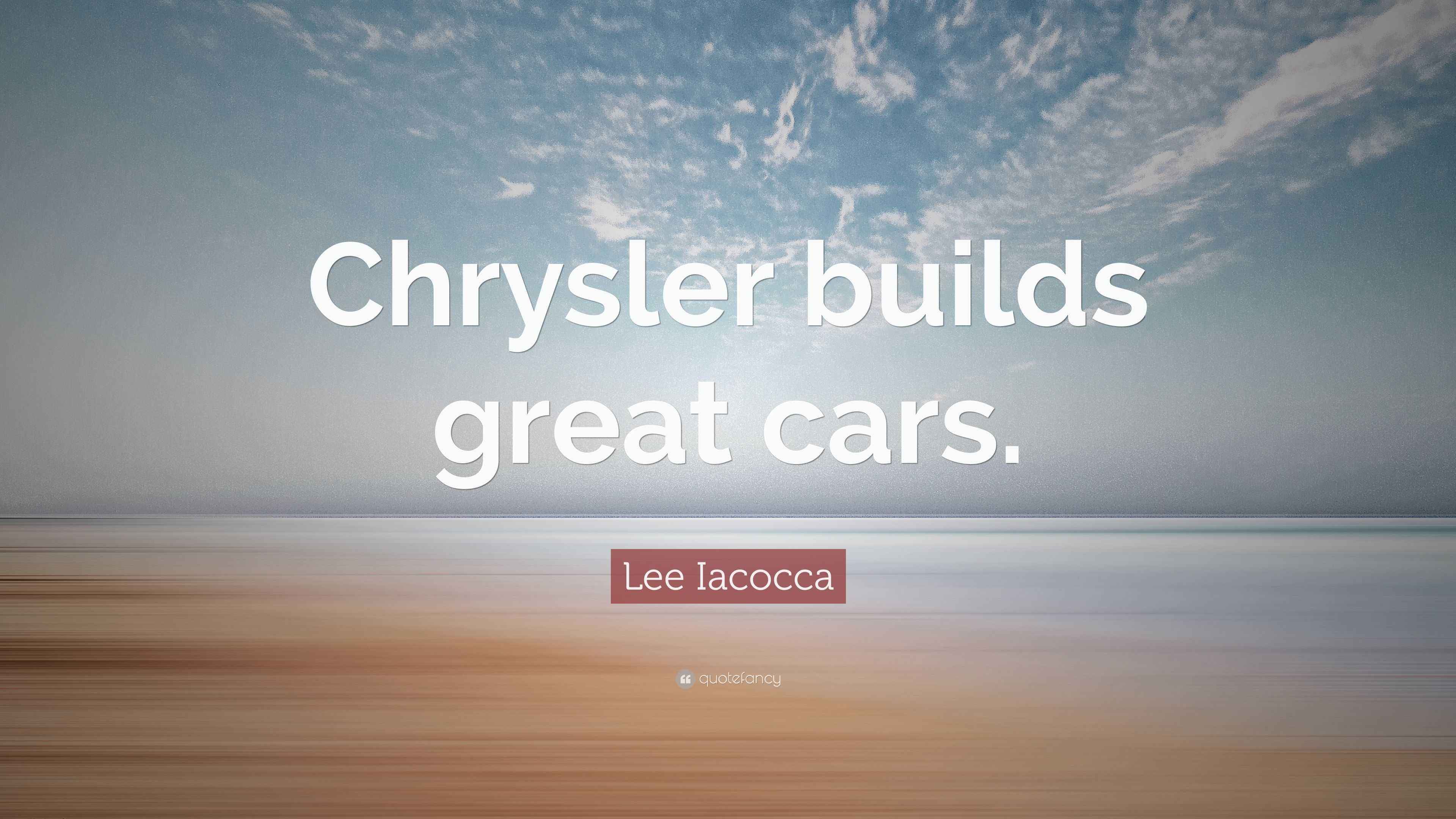 Lee Iacocca Quote: “Chrysler builds great cars.”