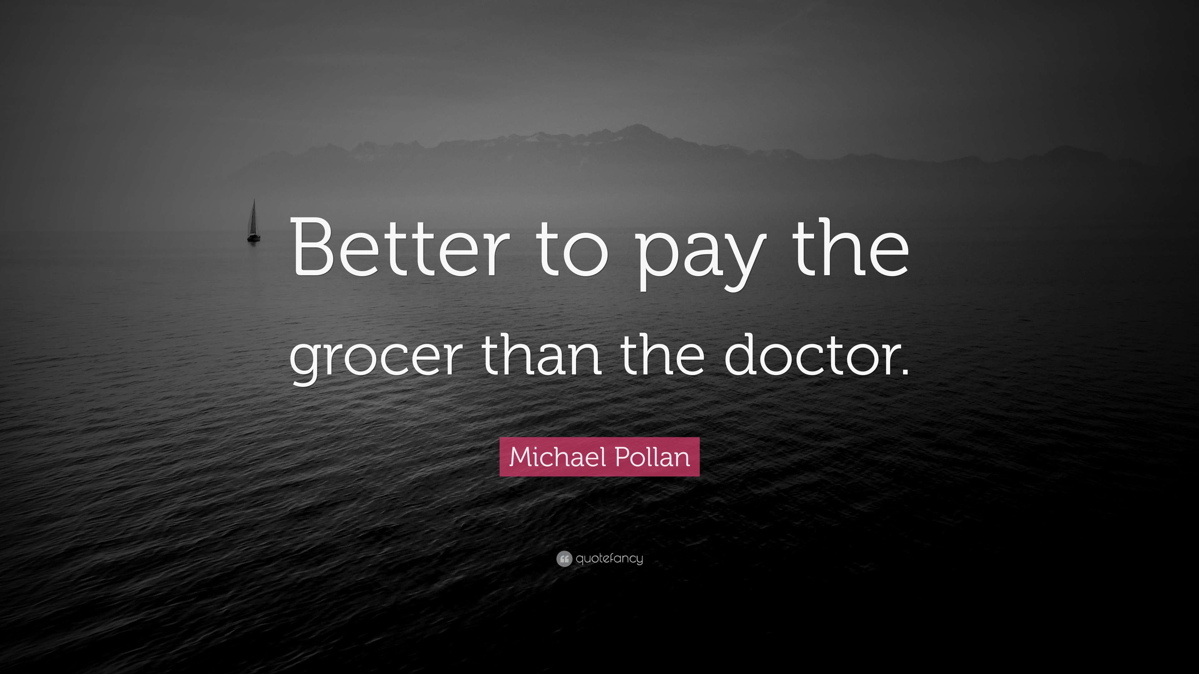 Michael Pollan Quote: “Better to pay the grocer than the doctor.”