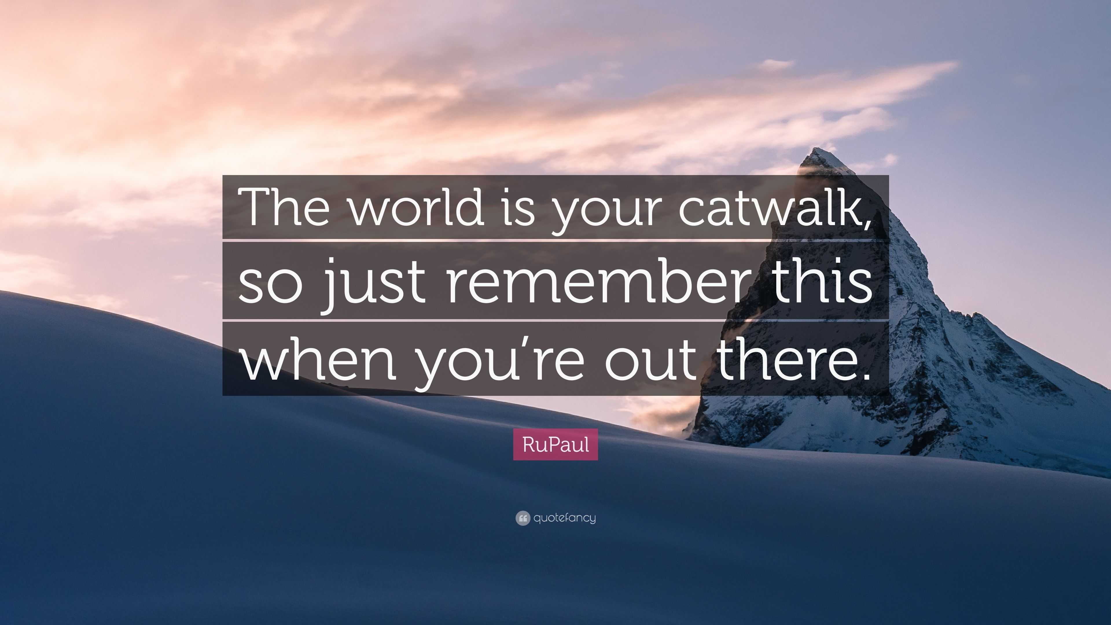 RuPaul Quote: “The world is your catwalk, so just remember this when ...
