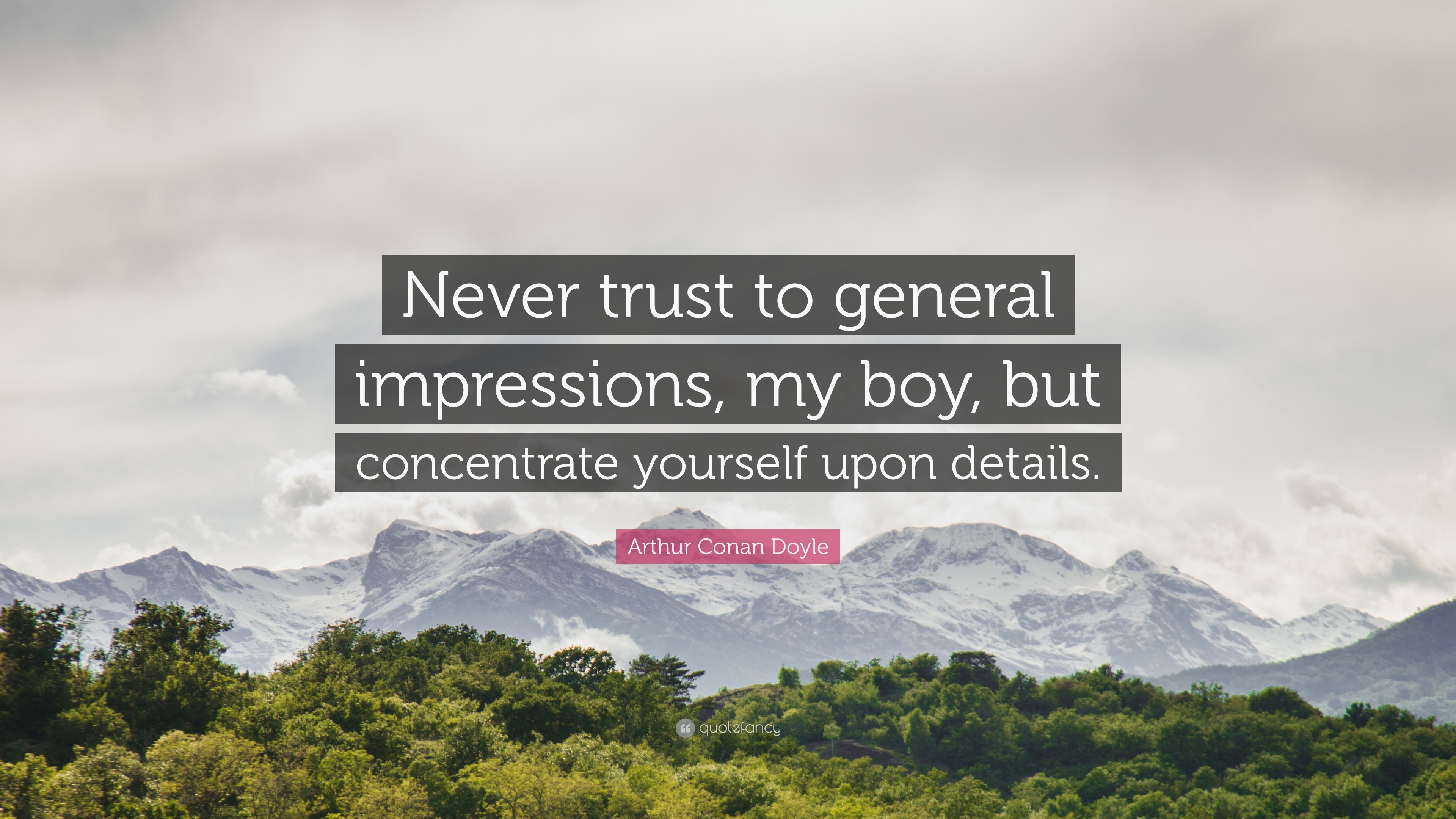 Arthur Conan Doyle Quote: “Never trust to general impressions, my boy ...