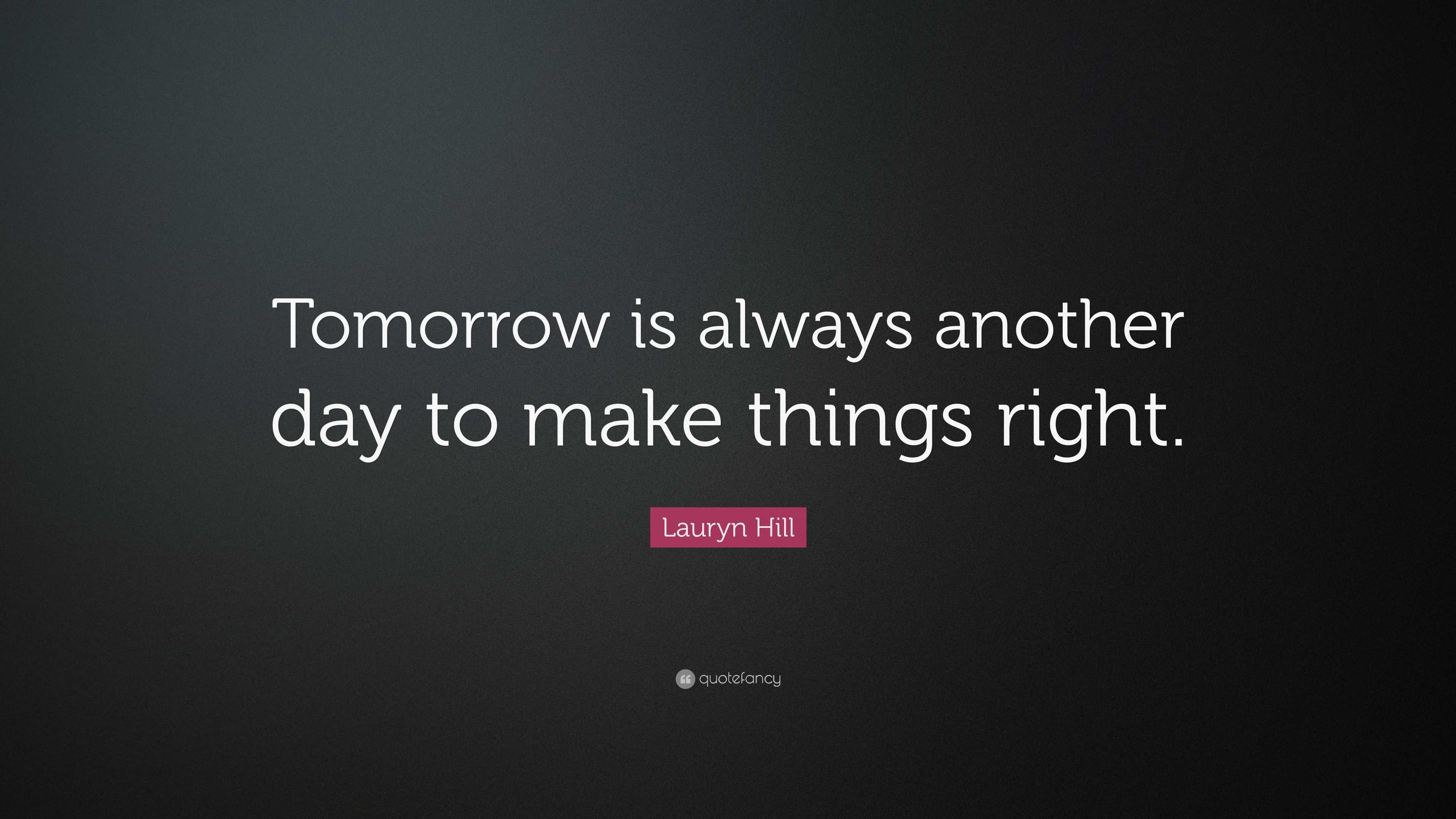 Lauryn Hill Quote: “Tomorrow is always another day to make things right.”