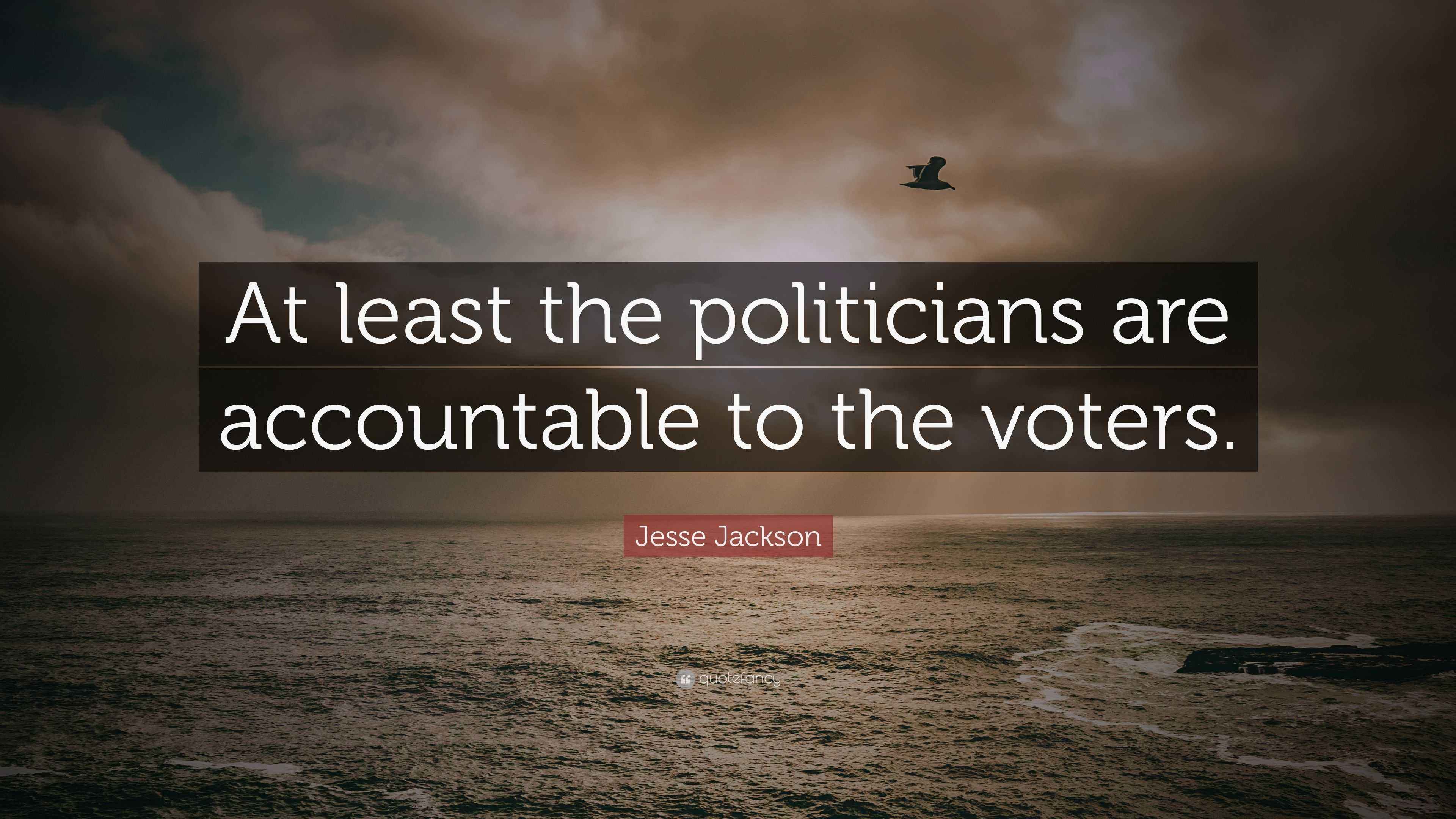 Jesse Jackson Quote: “At least the politicians are accountable to the ...