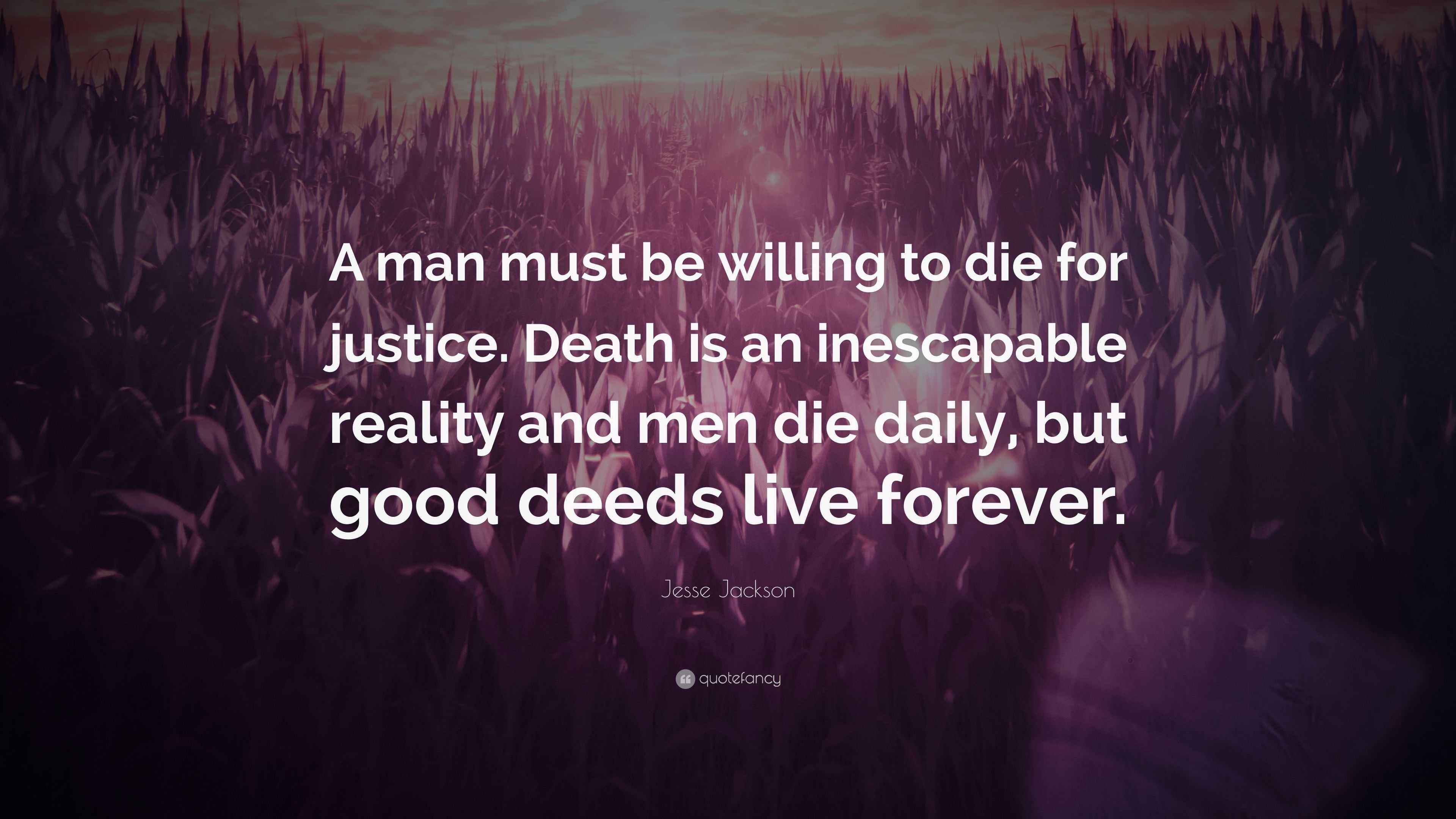 Jesse Jackson Quote: “A man must be willing to die for justice. Death ...