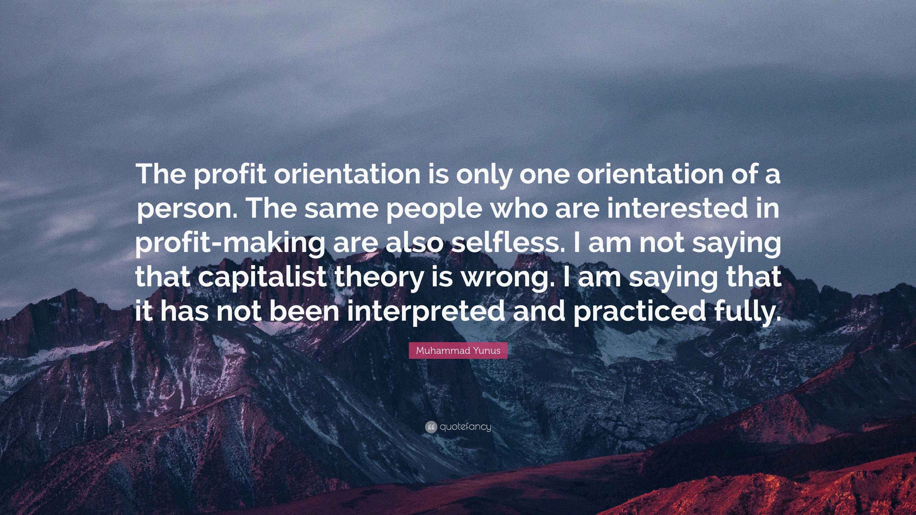 Muhammad Yunus Quote: “The profit orientation is only one orientation ...