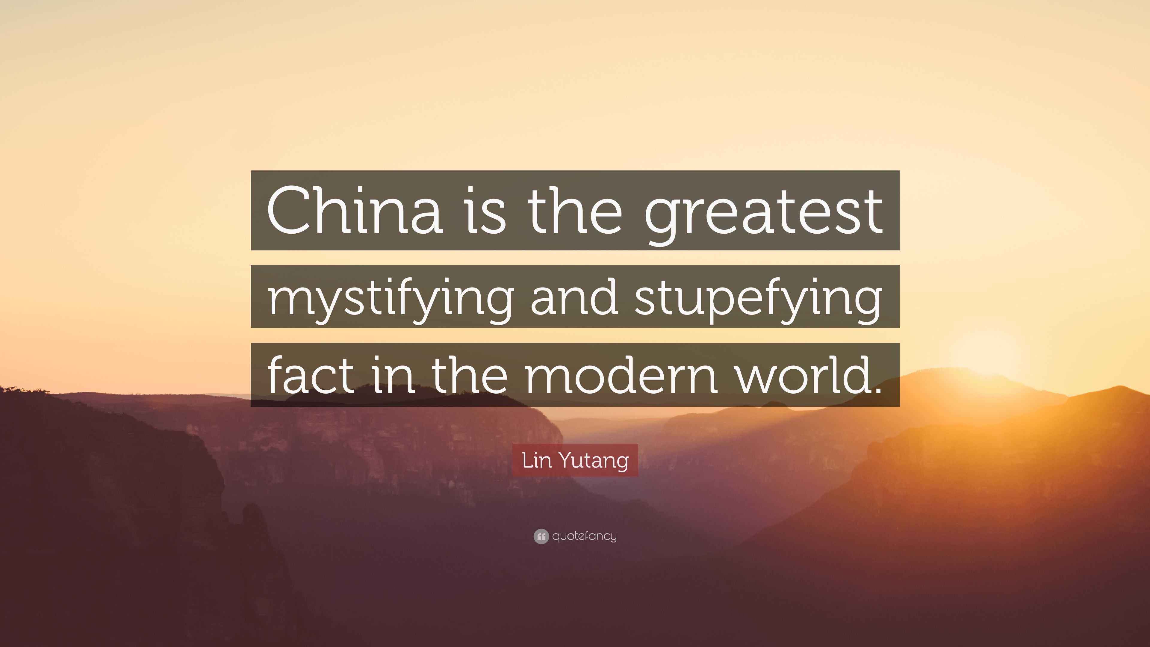 Lin Yutang Quote: “China is the greatest mystifying and stupefying fact ...