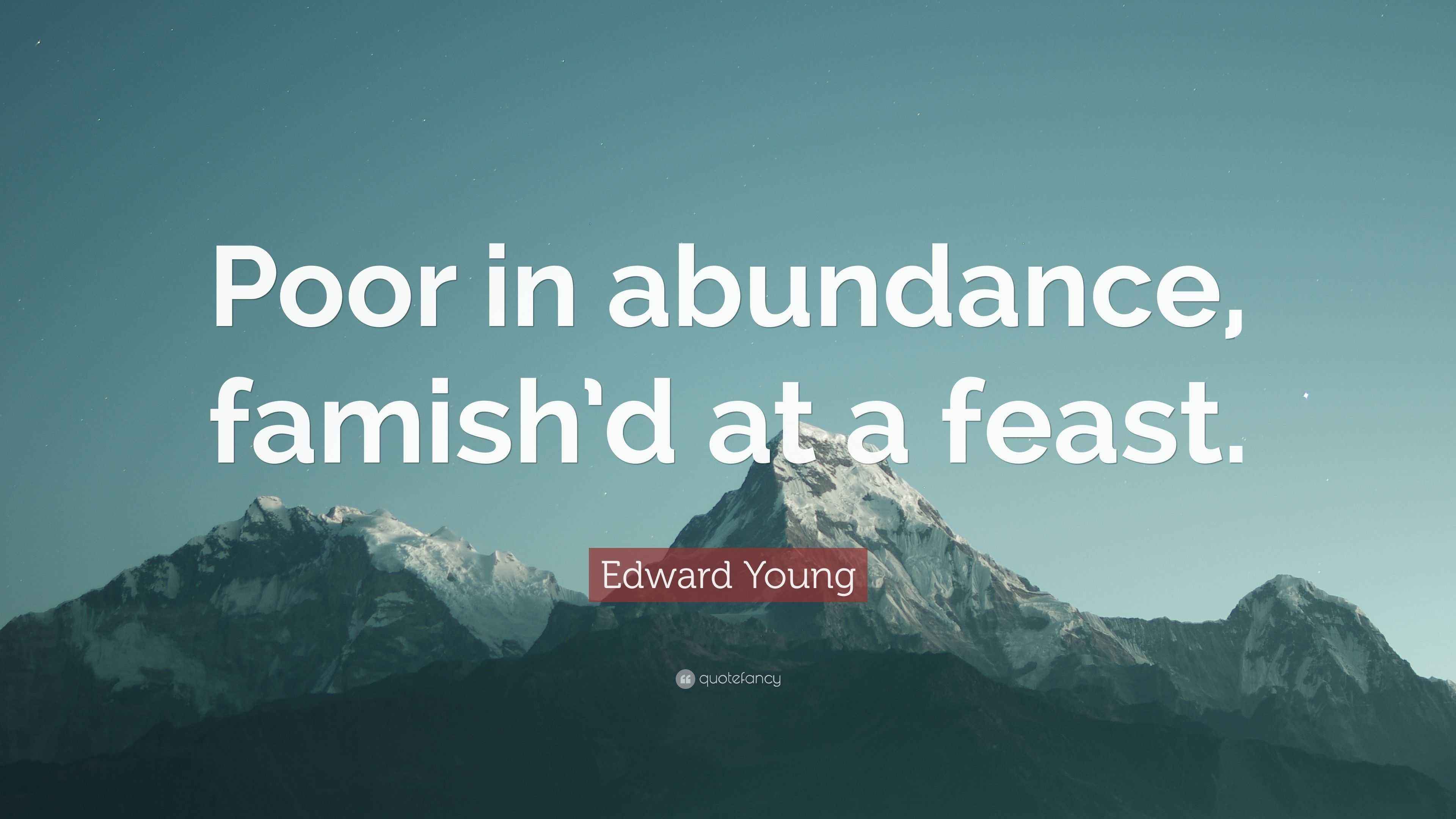 Edward Young Quote: “Poor in abundance, famish’d at a feast.”