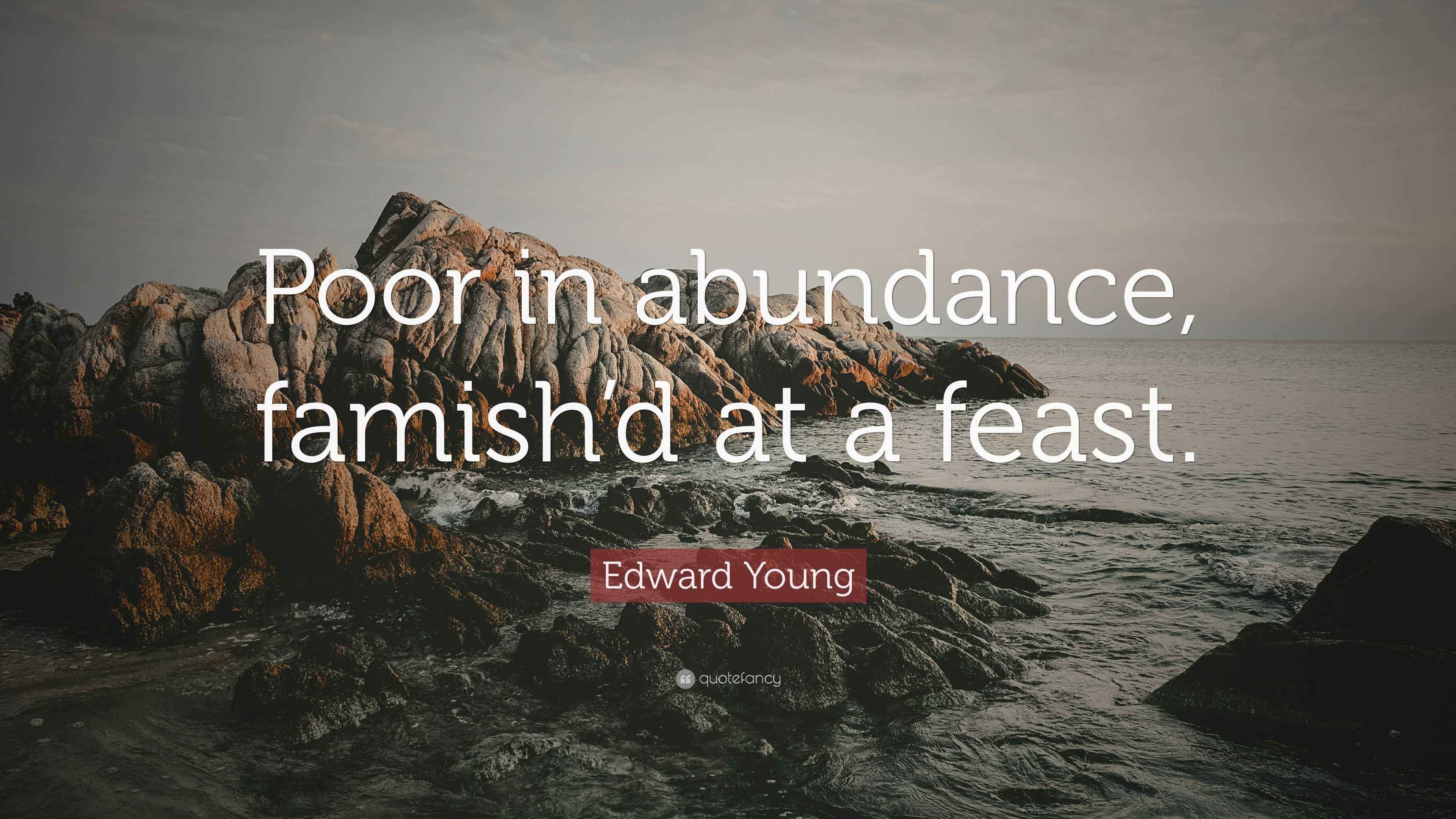 Edward Young Quote: “Poor in abundance, famish’d at a feast.”