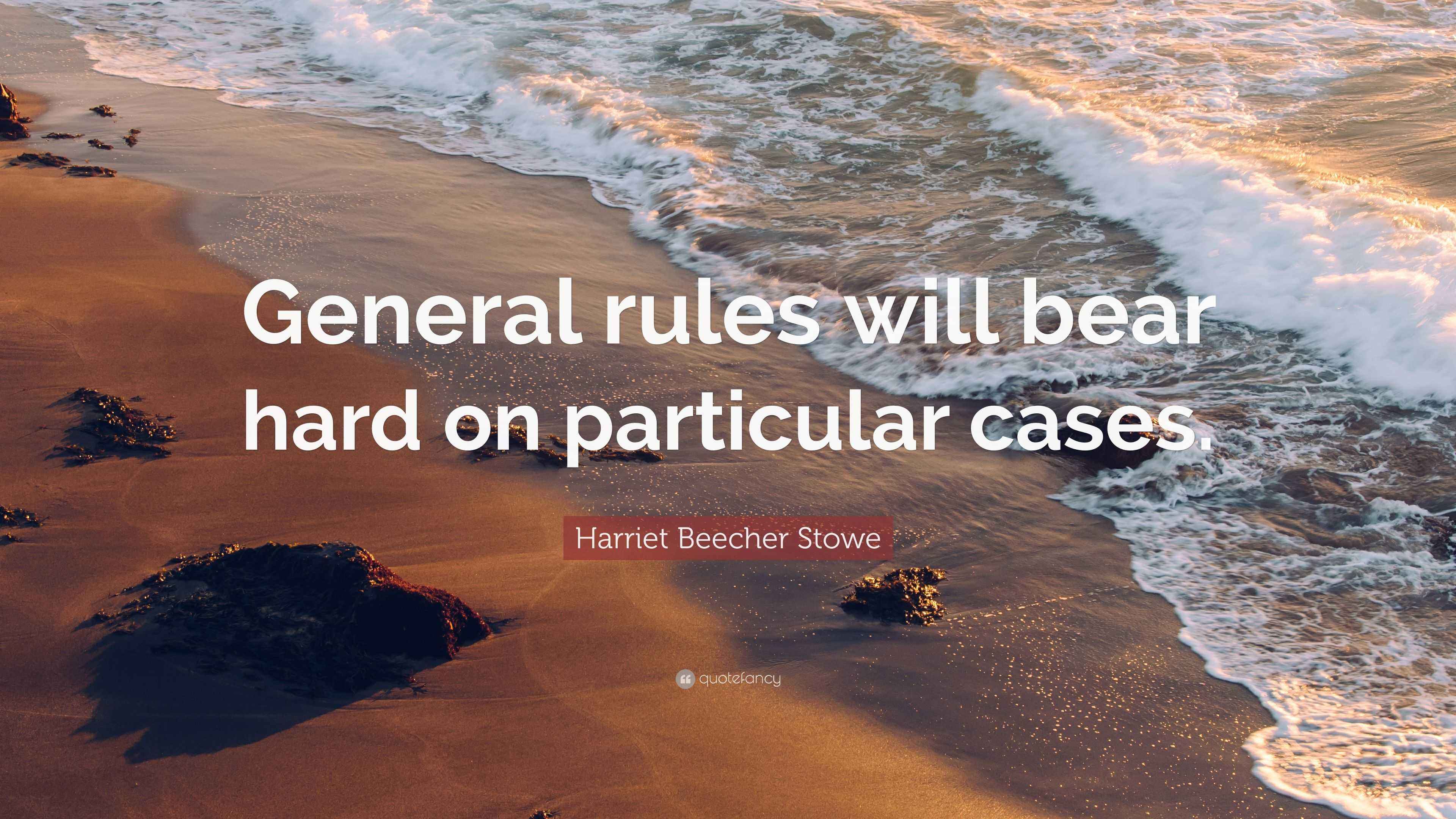 Harriet Beecher Stowe Quote: “General rules will bear hard on ...